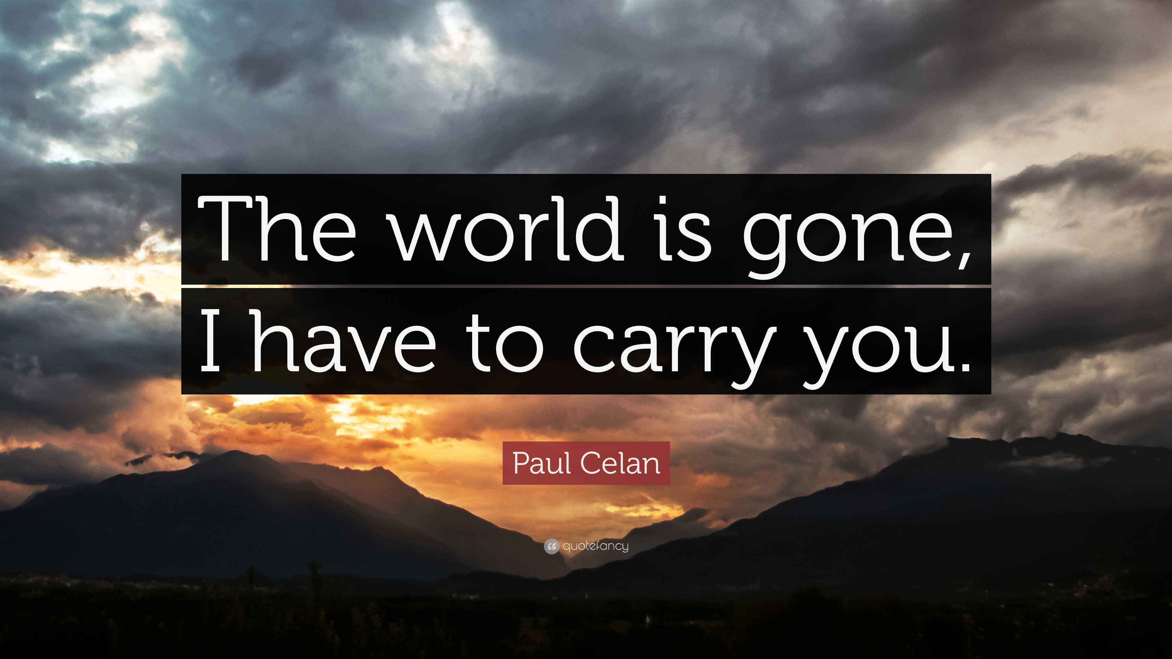 Paul Celan Quote: “The world is gone, I have to carry you.”