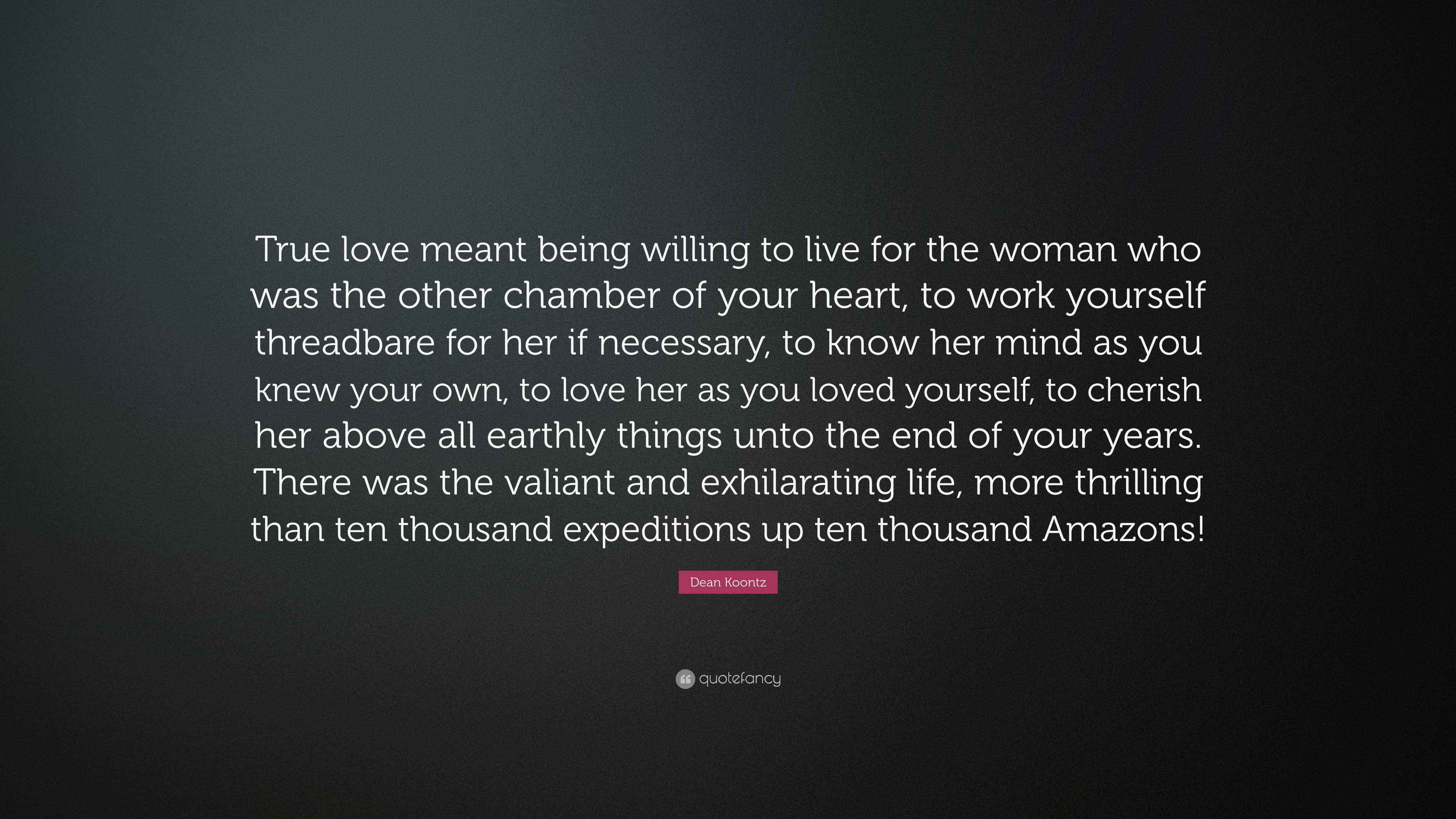 Dean Koontz Quote: “True love meant being willing to live for the woman ...