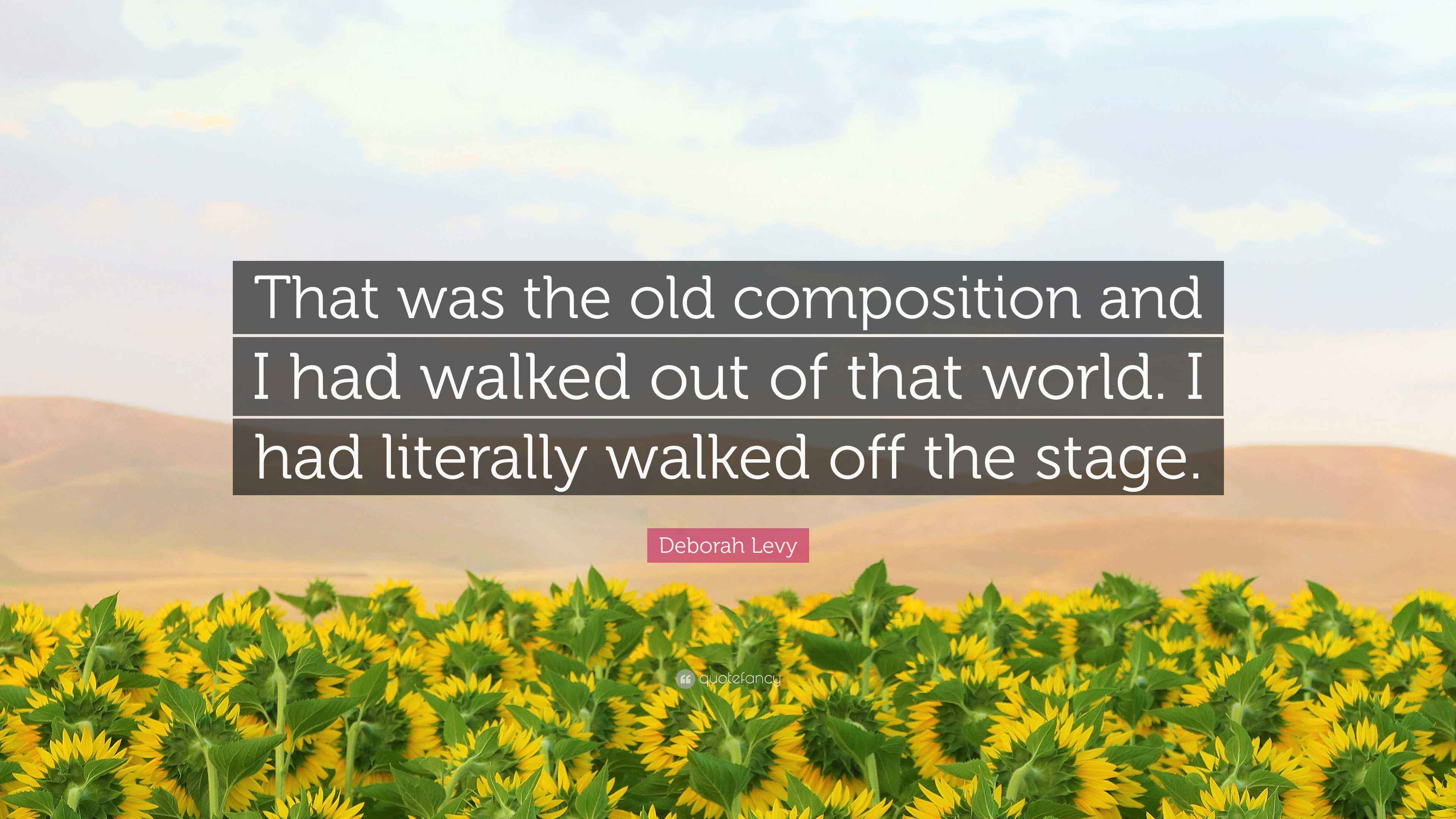 Deborah Levy Quote: “That was the old composition and I had walked out ...