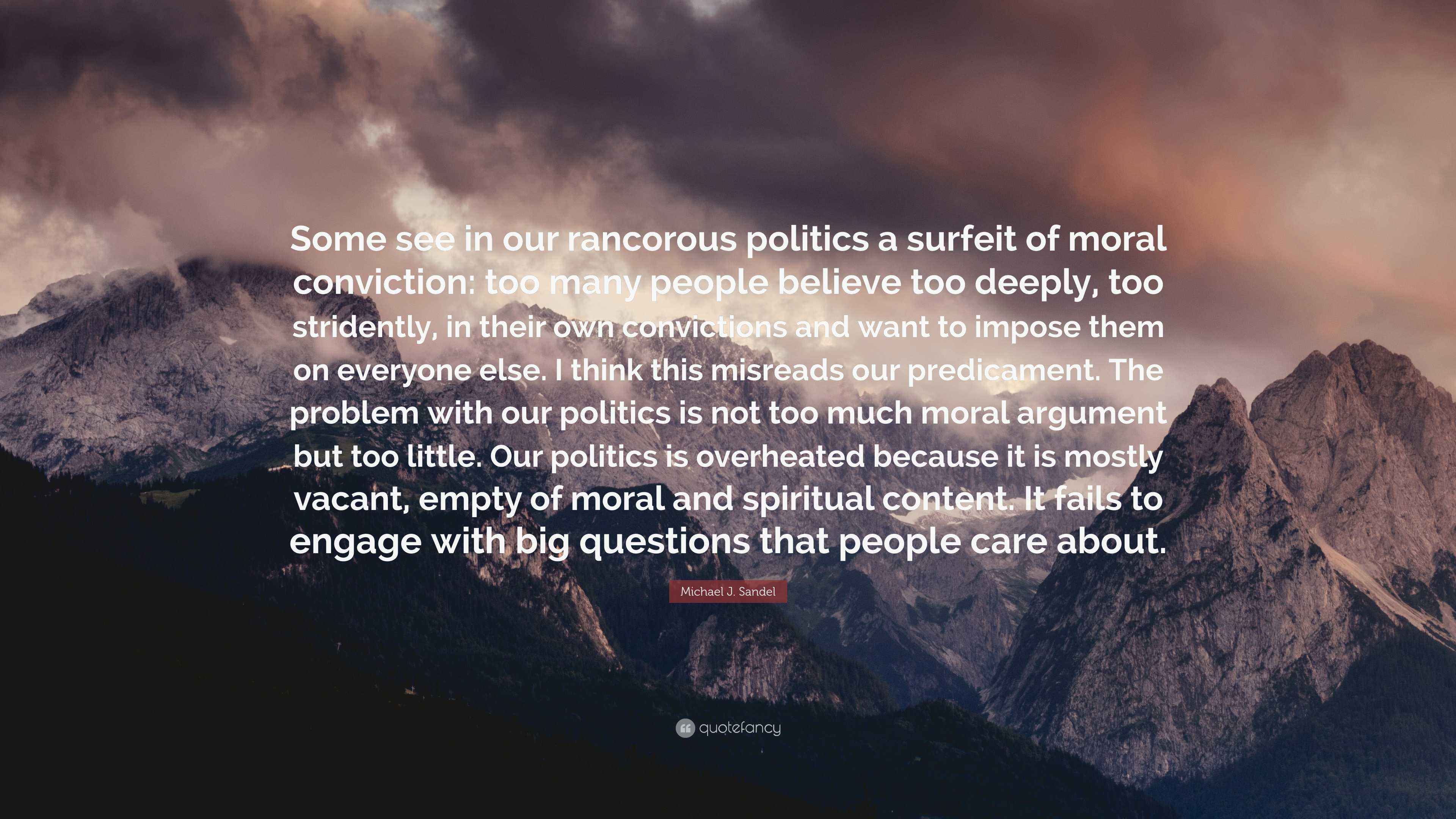 Michael J. Sandel Quote: “Some see in our rancorous politics a surfeit ...