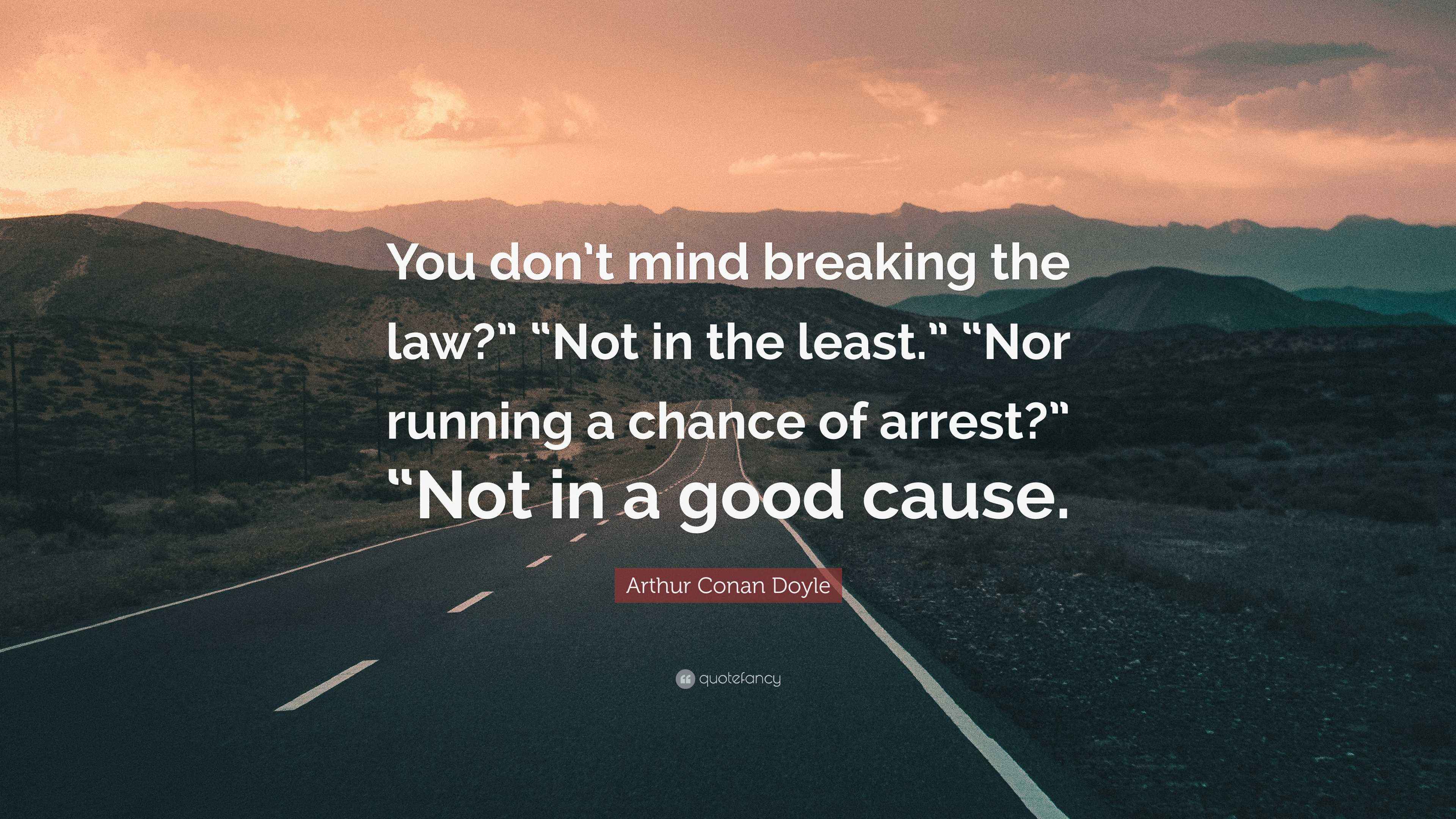 Arthur Conan Doyle Quote: “You don’t mind breaking the law?” “Not in ...