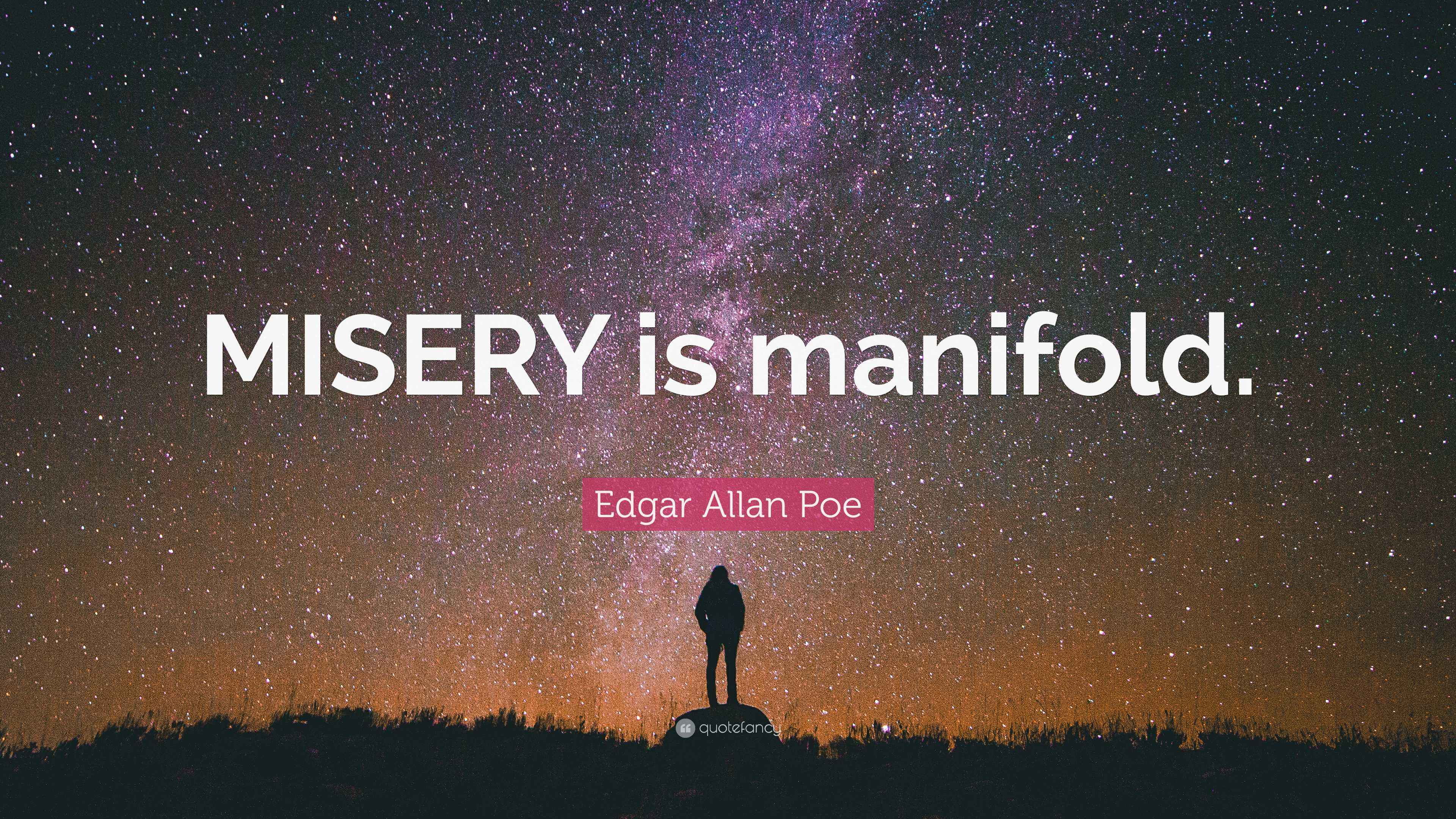 Edgar Allan Poe Quote: “MISERY is manifold.”