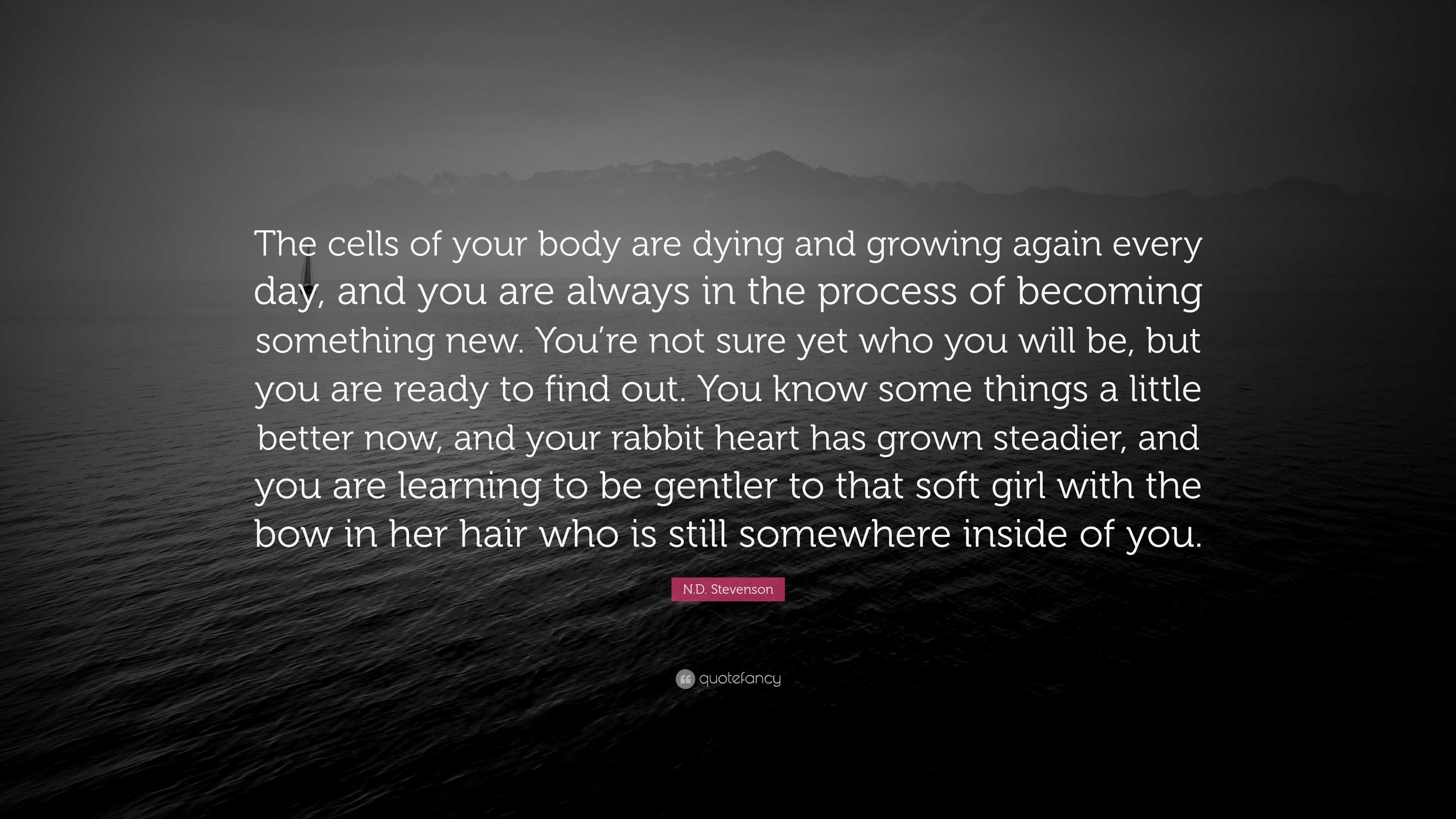 N.D. Stevenson Quote: “The cells of your body are dying and growing ...