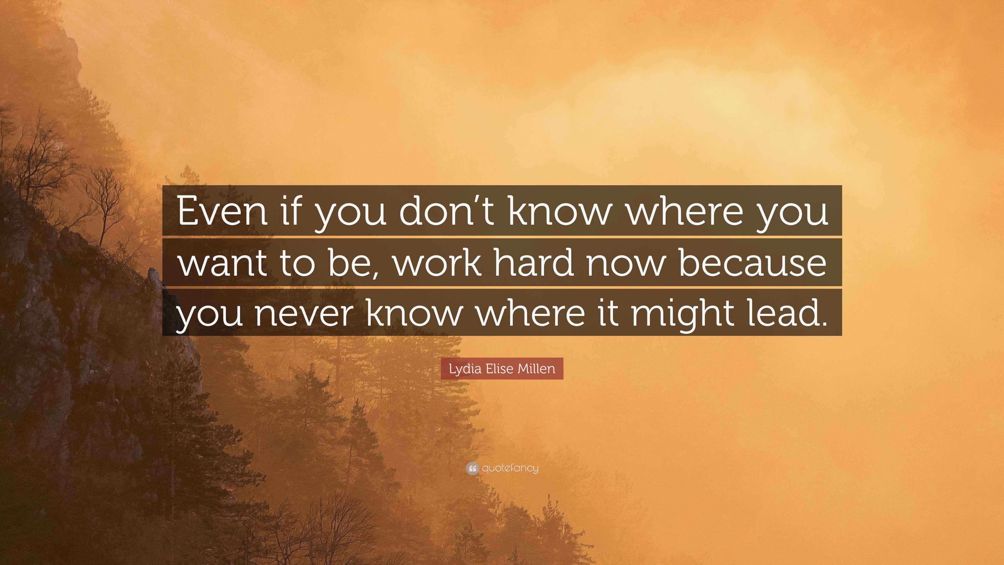 Lydia Elise Millen Quote: “Even if you don’t know where you want to be ...