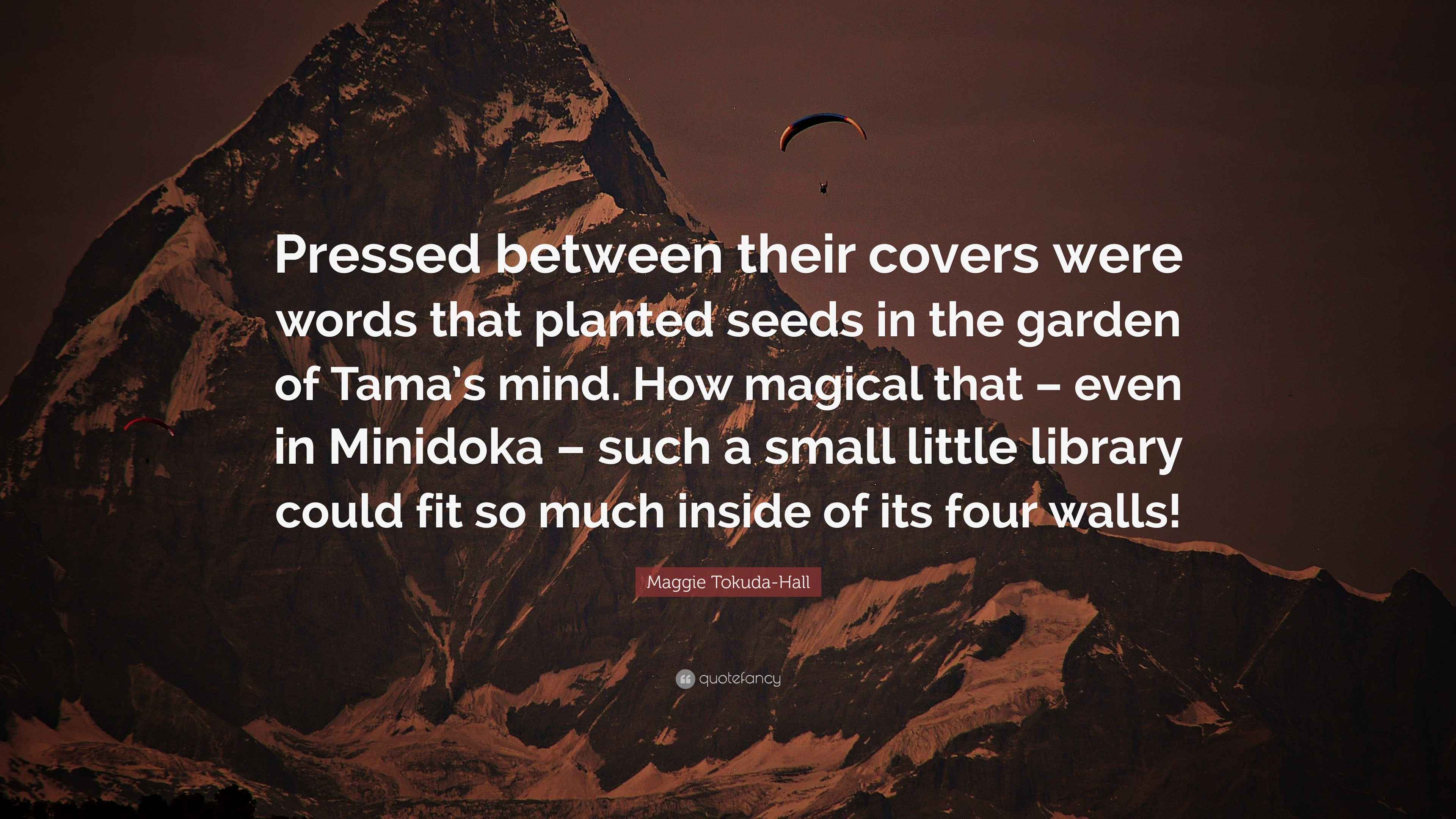 Maggie Tokuda-Hall Quote: “Pressed between their covers were words that ...