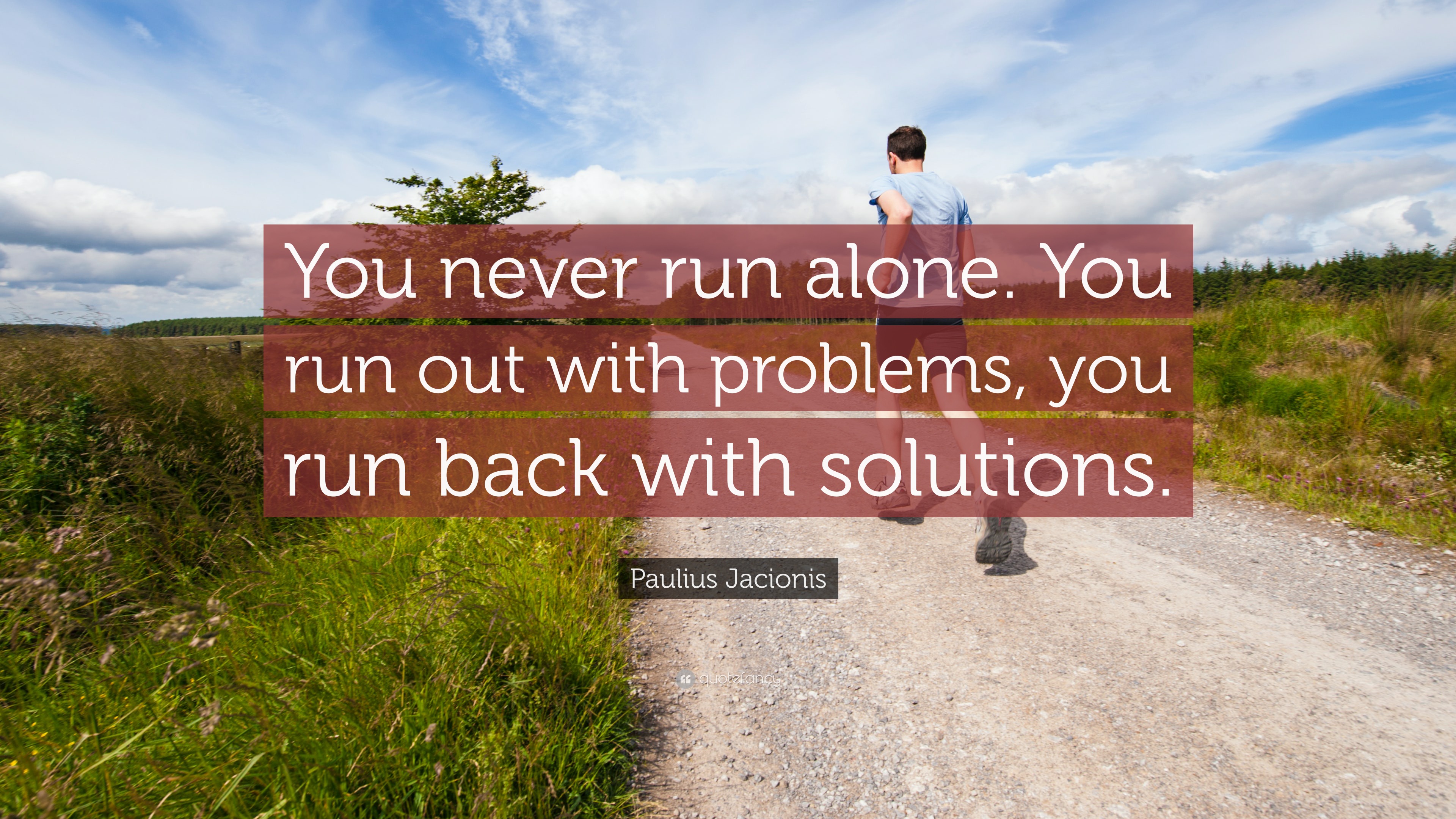 Paulius Jačionis Quote: “You never run alone. You run out with problems ...