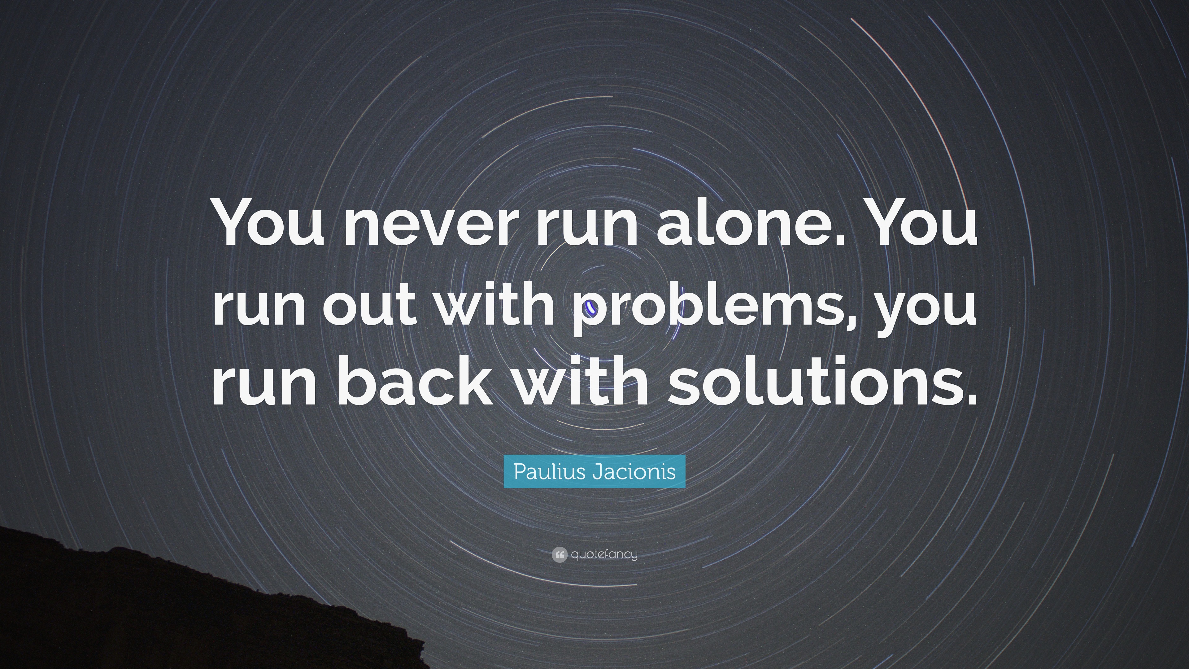 Paulius Jačionis Quote: “You never run alone. You run out with problems ...