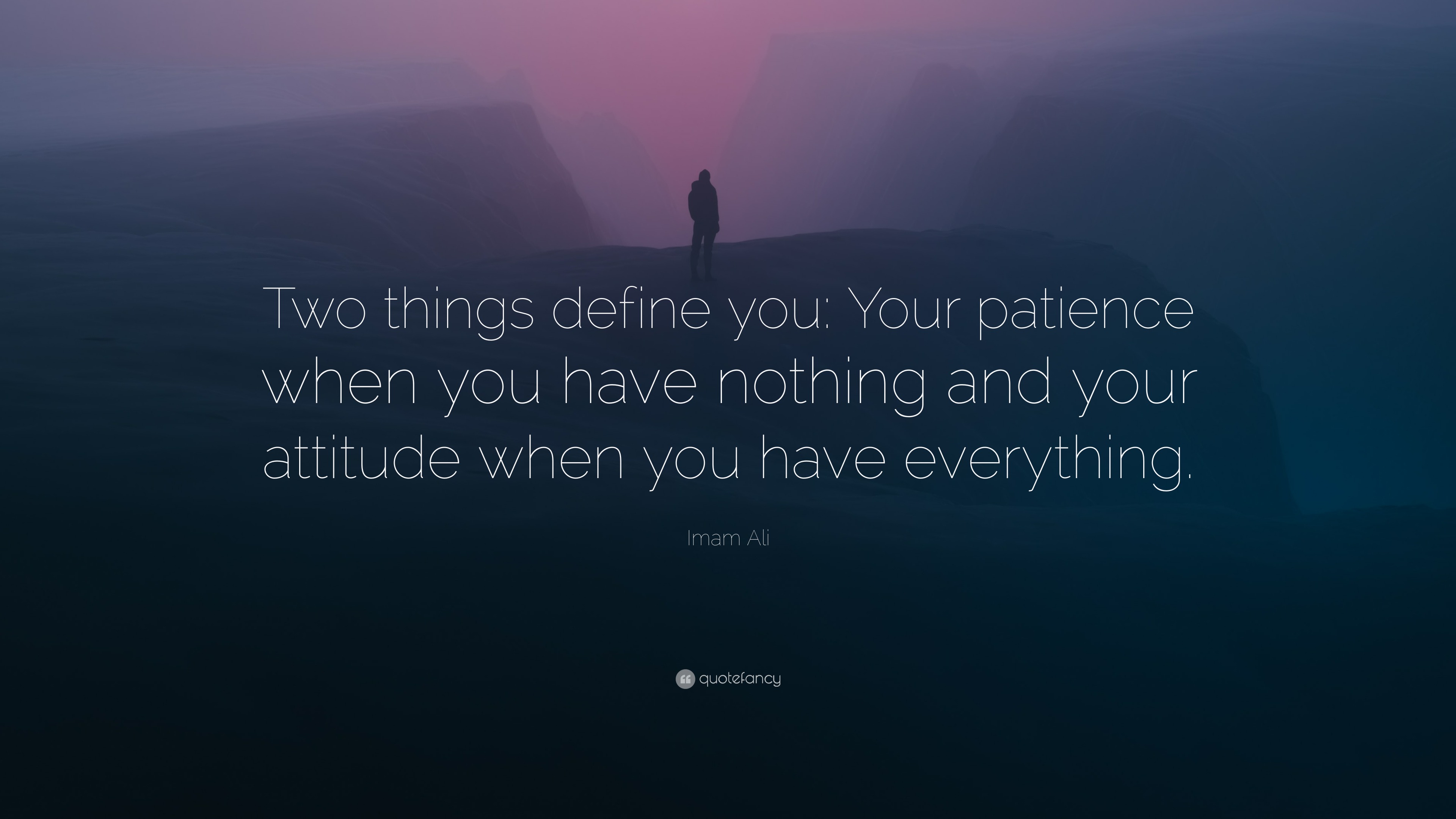 Imam Ali Quote: “Two things define you: Your patience when you have ...