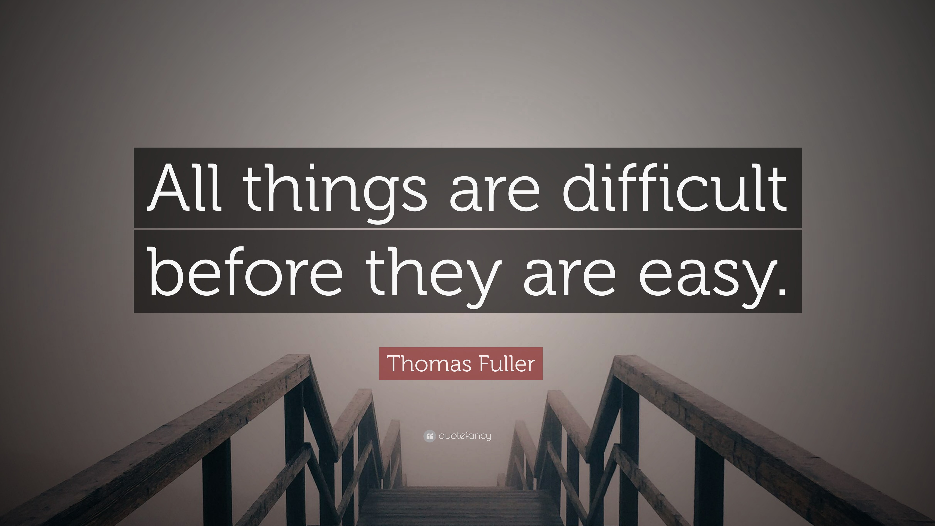 Thomas Fuller Quote: “All things are difficult before they are easy.”