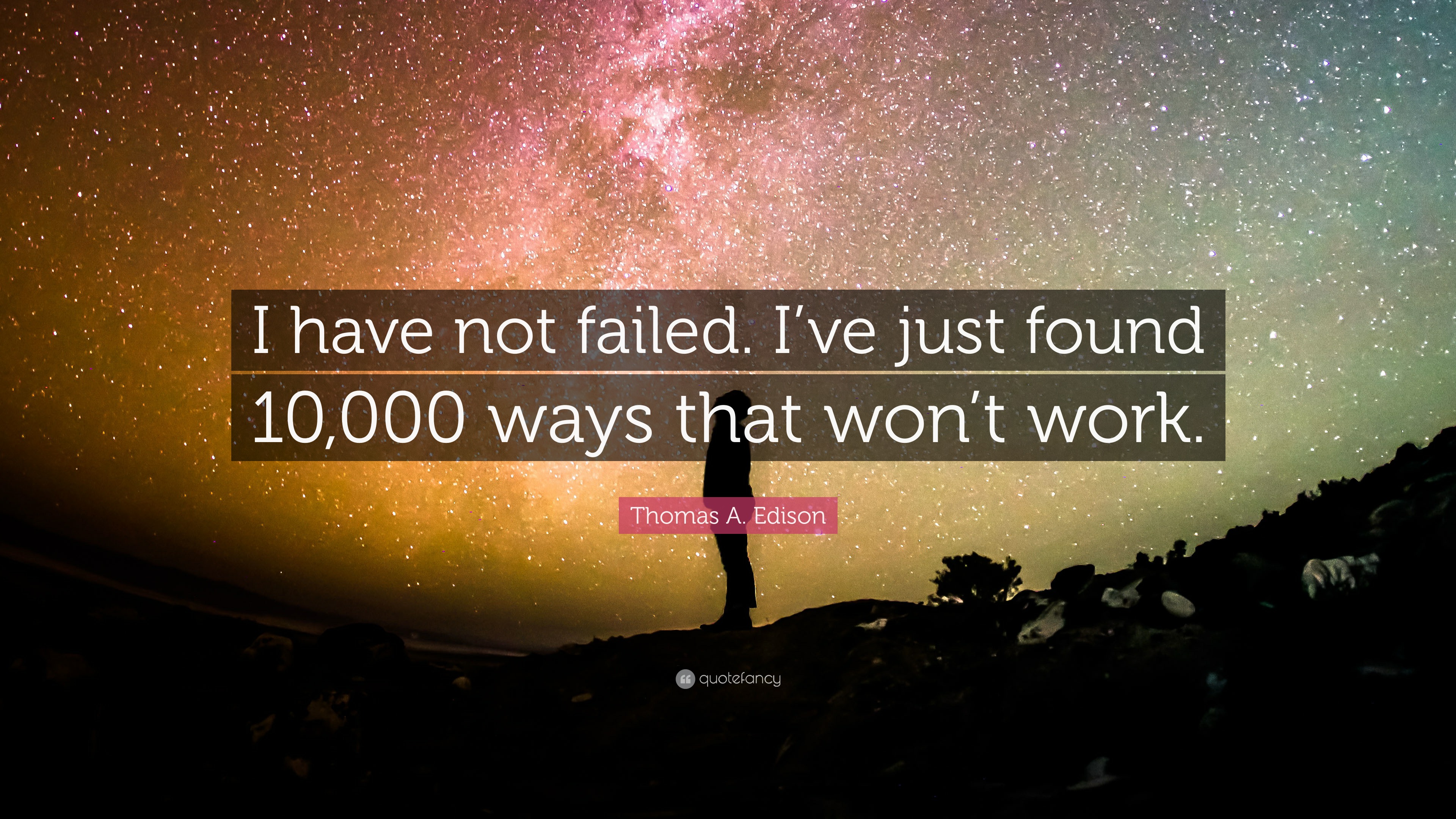 Thomas A. Edison Quote: “I have not failed. I’ve just found 10,000 ways ...