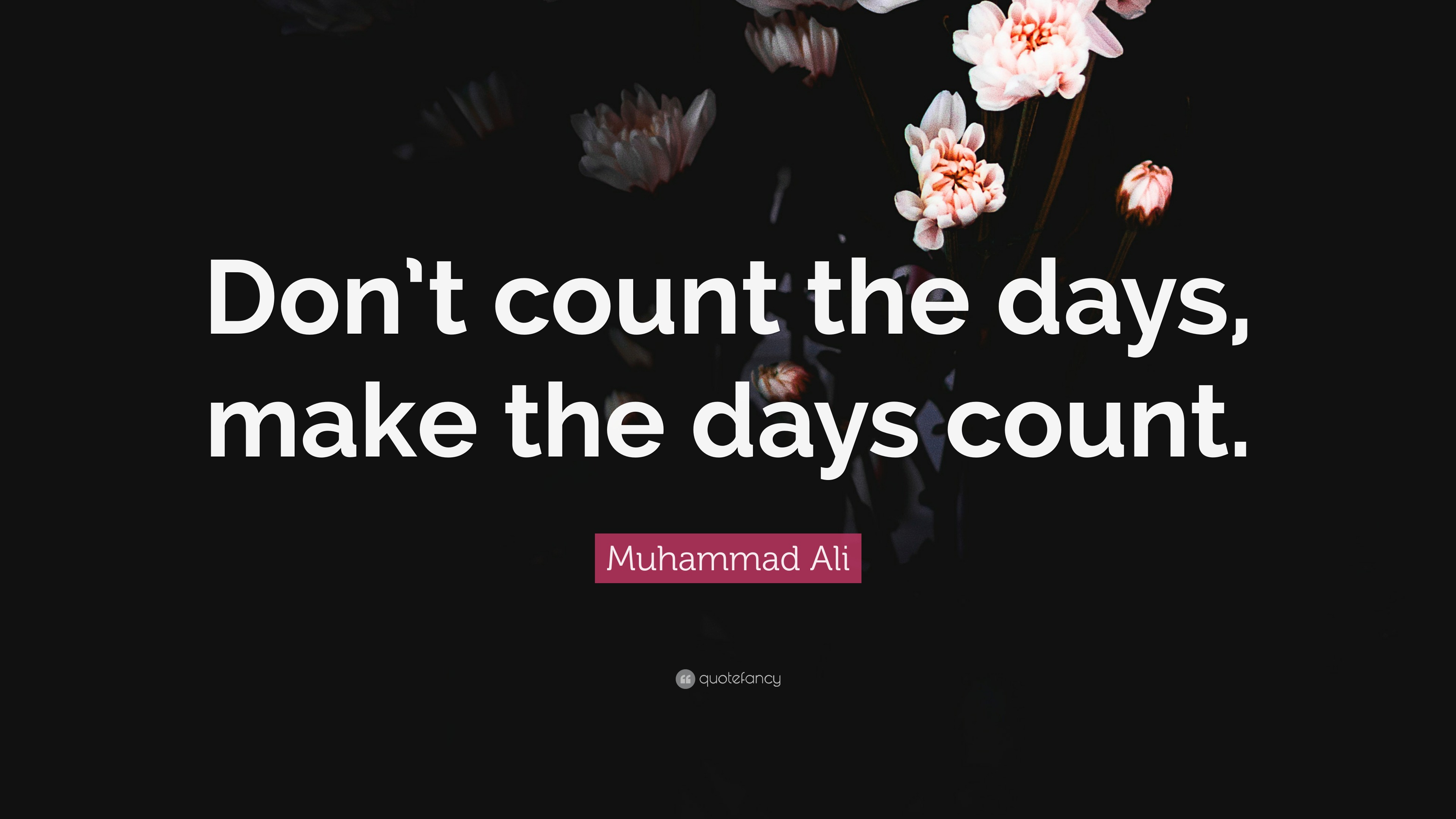 Muhammad Ali Quote: “Don’t count the days, make the days count.”