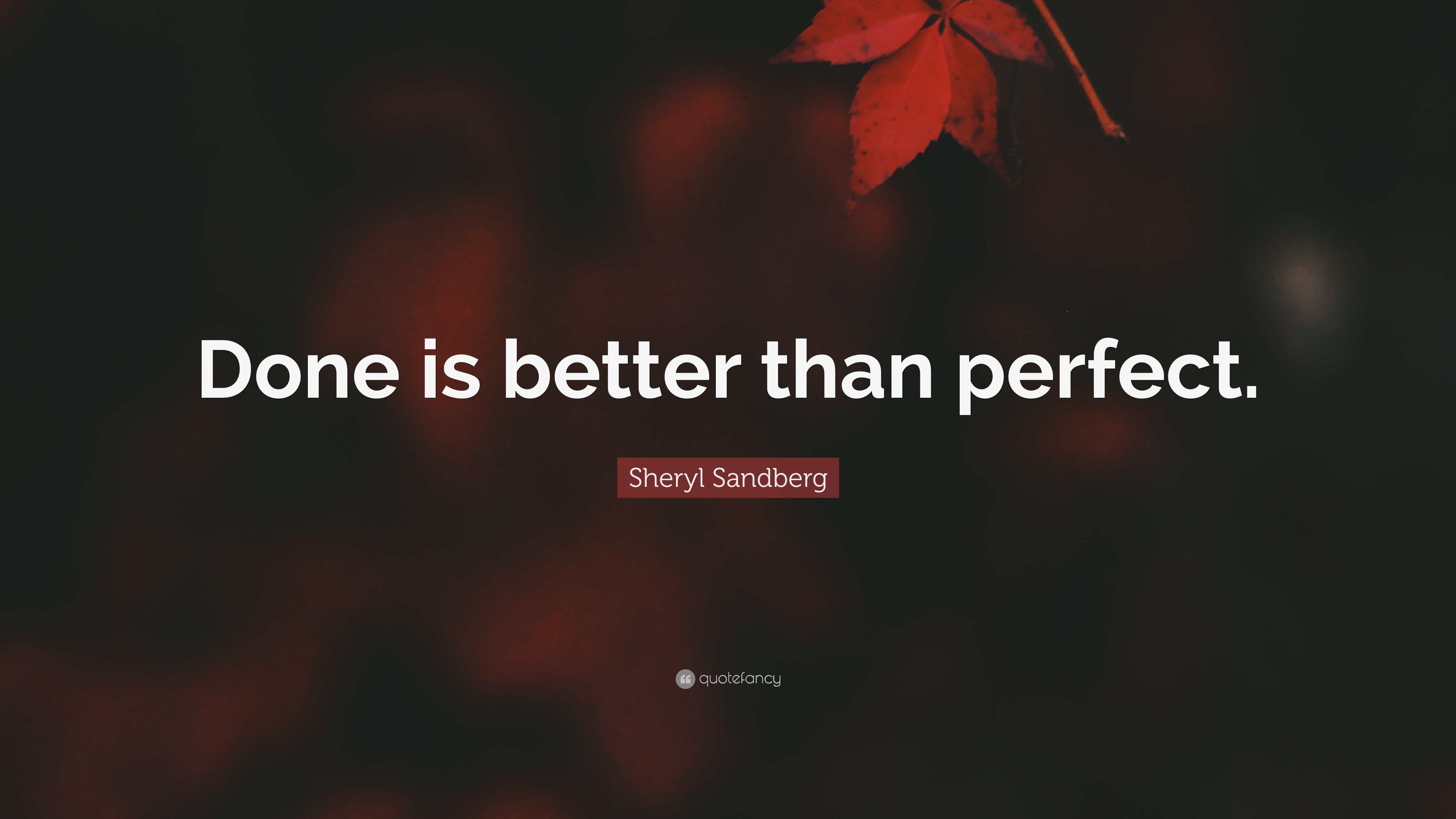 Sheryl Sandberg Quote: “Done is better than perfect.”