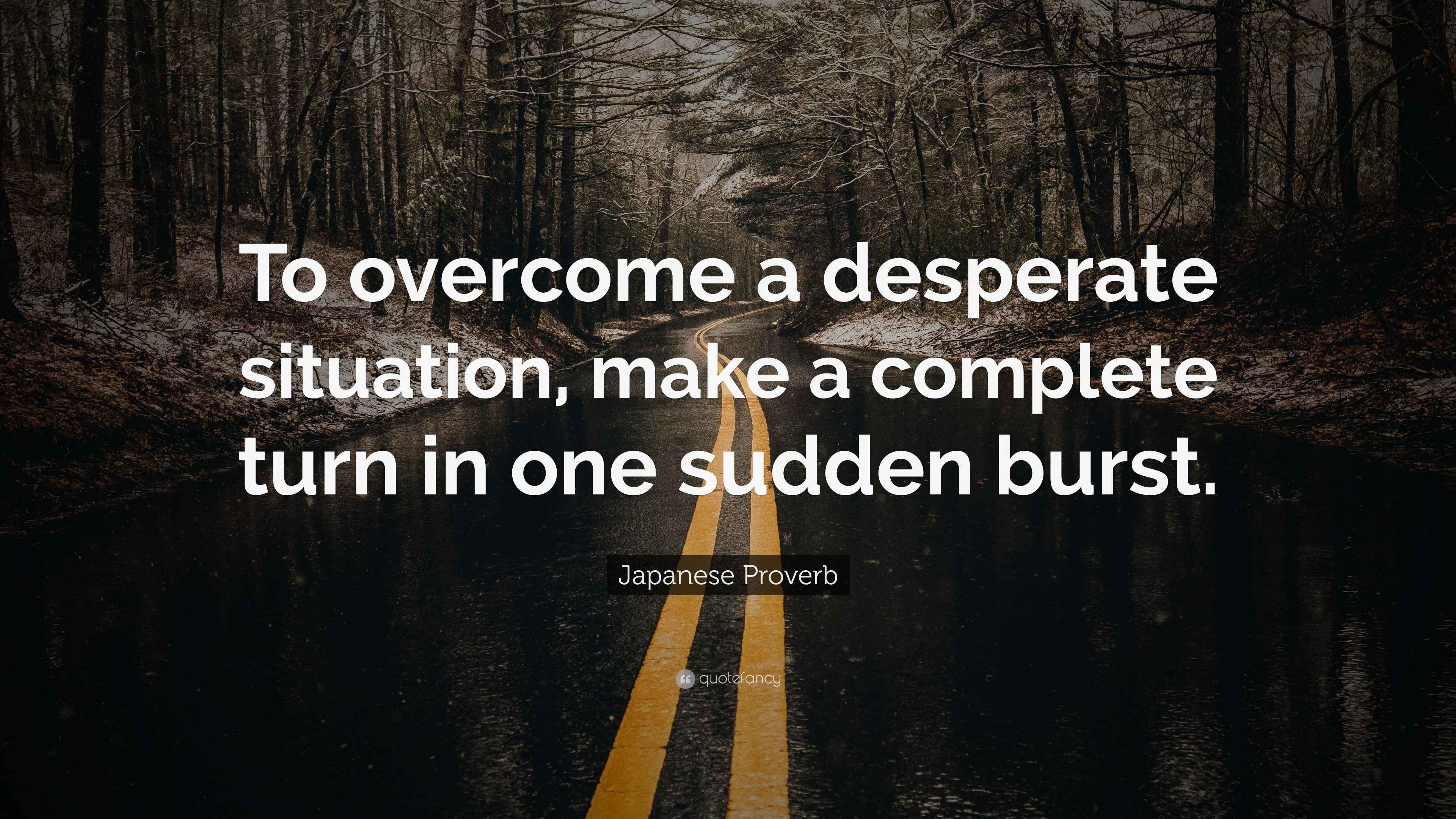 Japanese Proverb Quote: “To overcome a desperate situation, make a ...