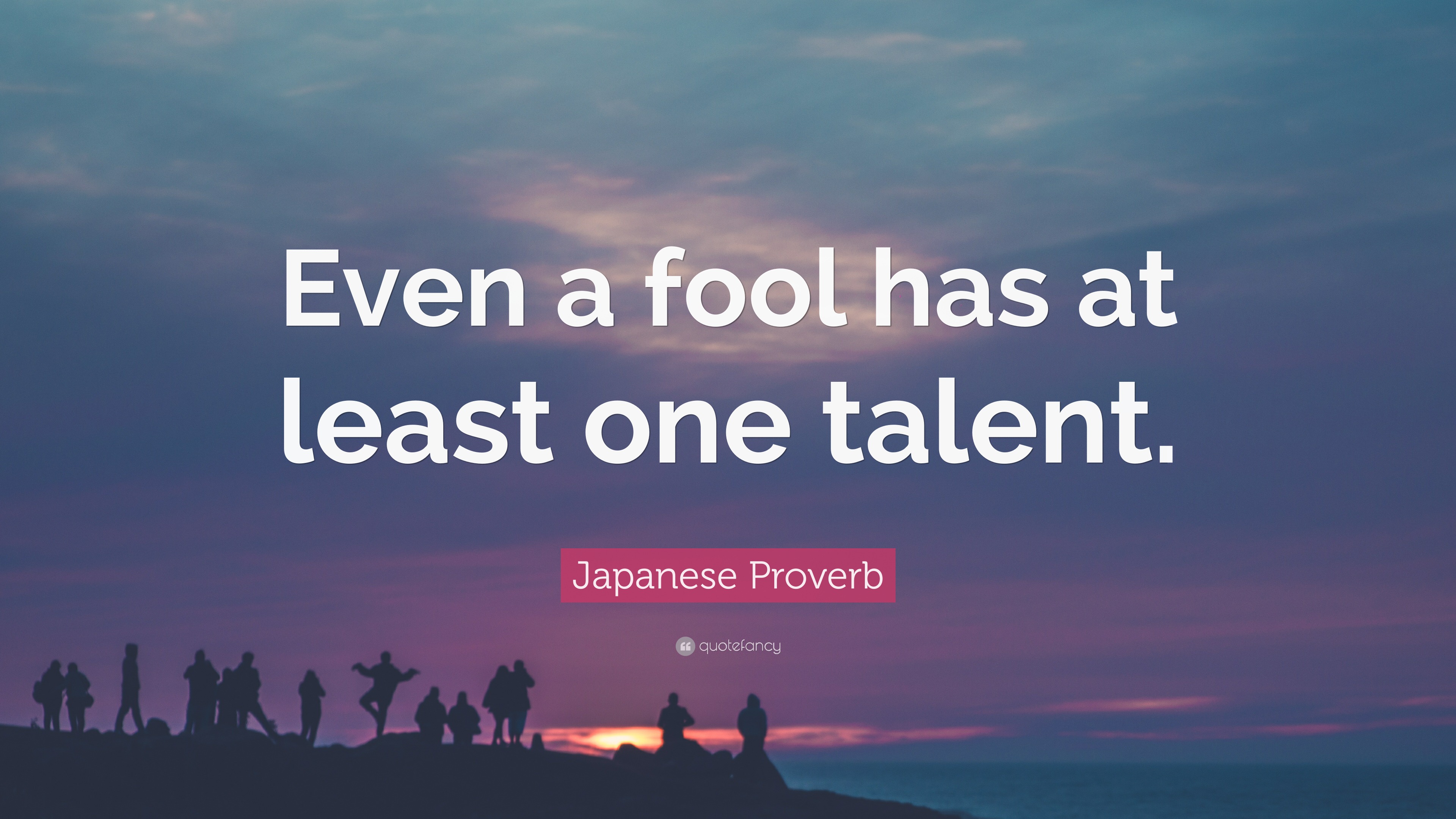 Japanese Proverb Quote: “Even a fool has at least one talent.”