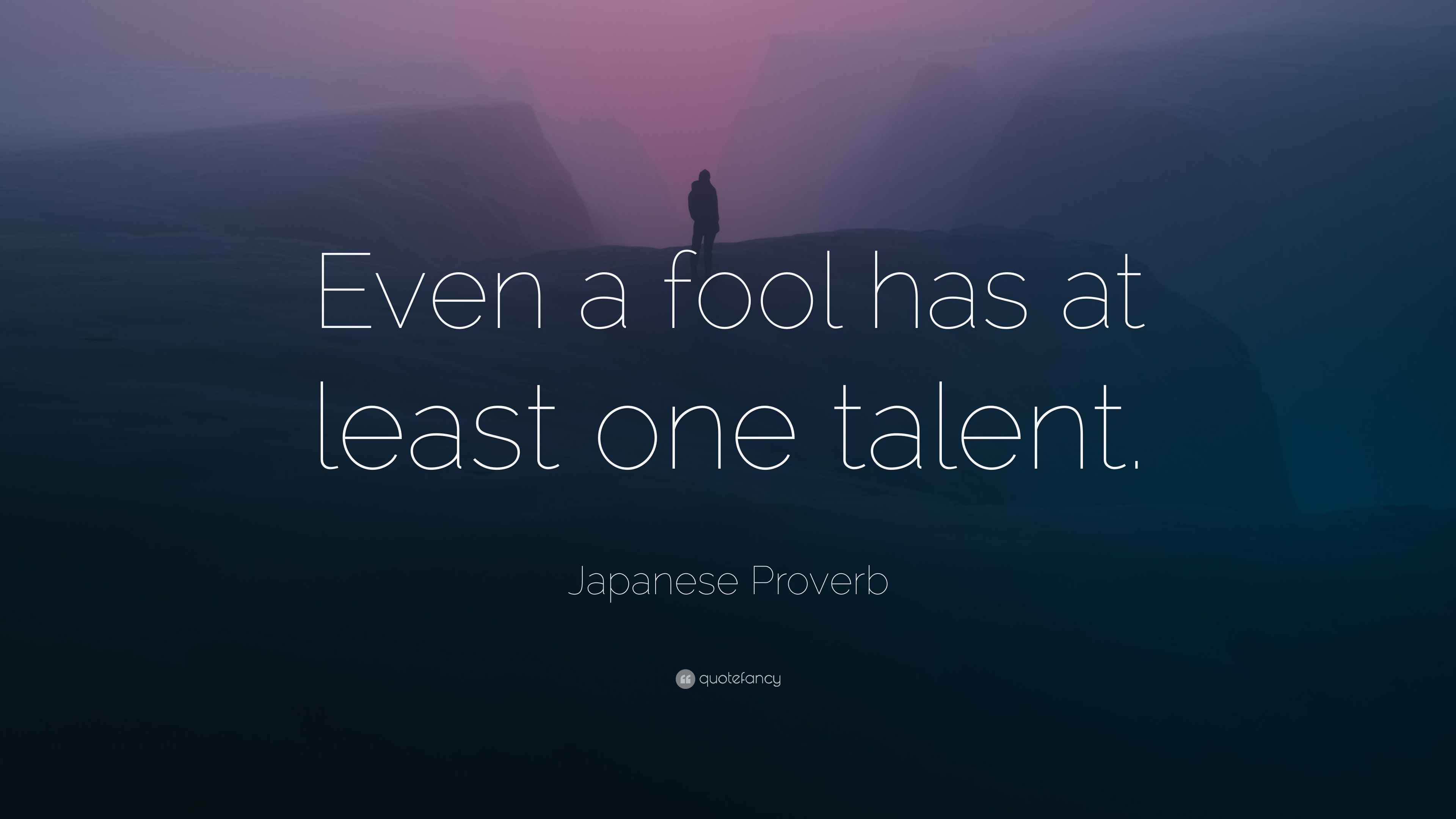 Japanese Proverb Quote: “Even a fool has at least one talent.”