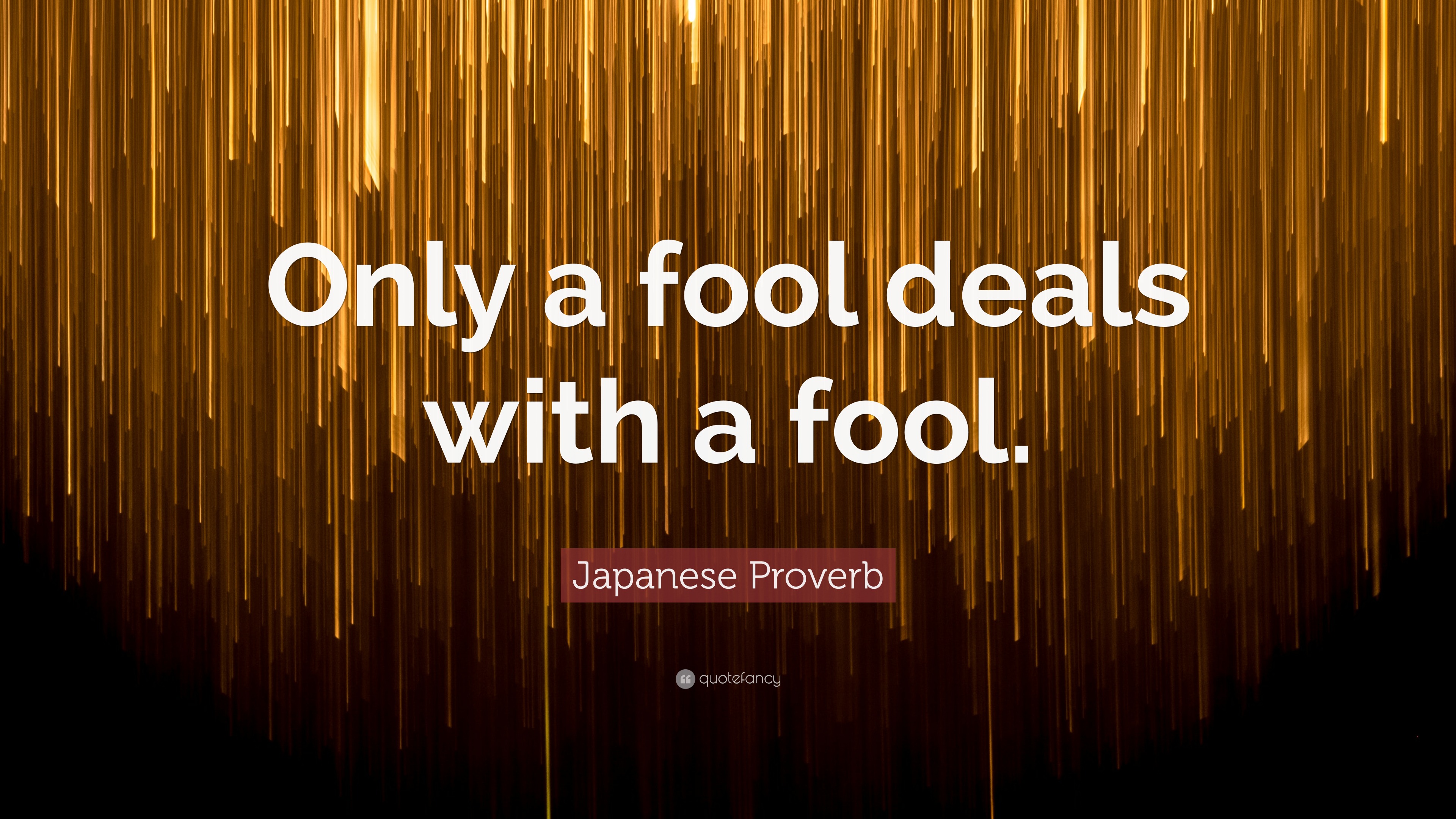 Japanese Proverb Quote: “Only a fool deals with a fool.”