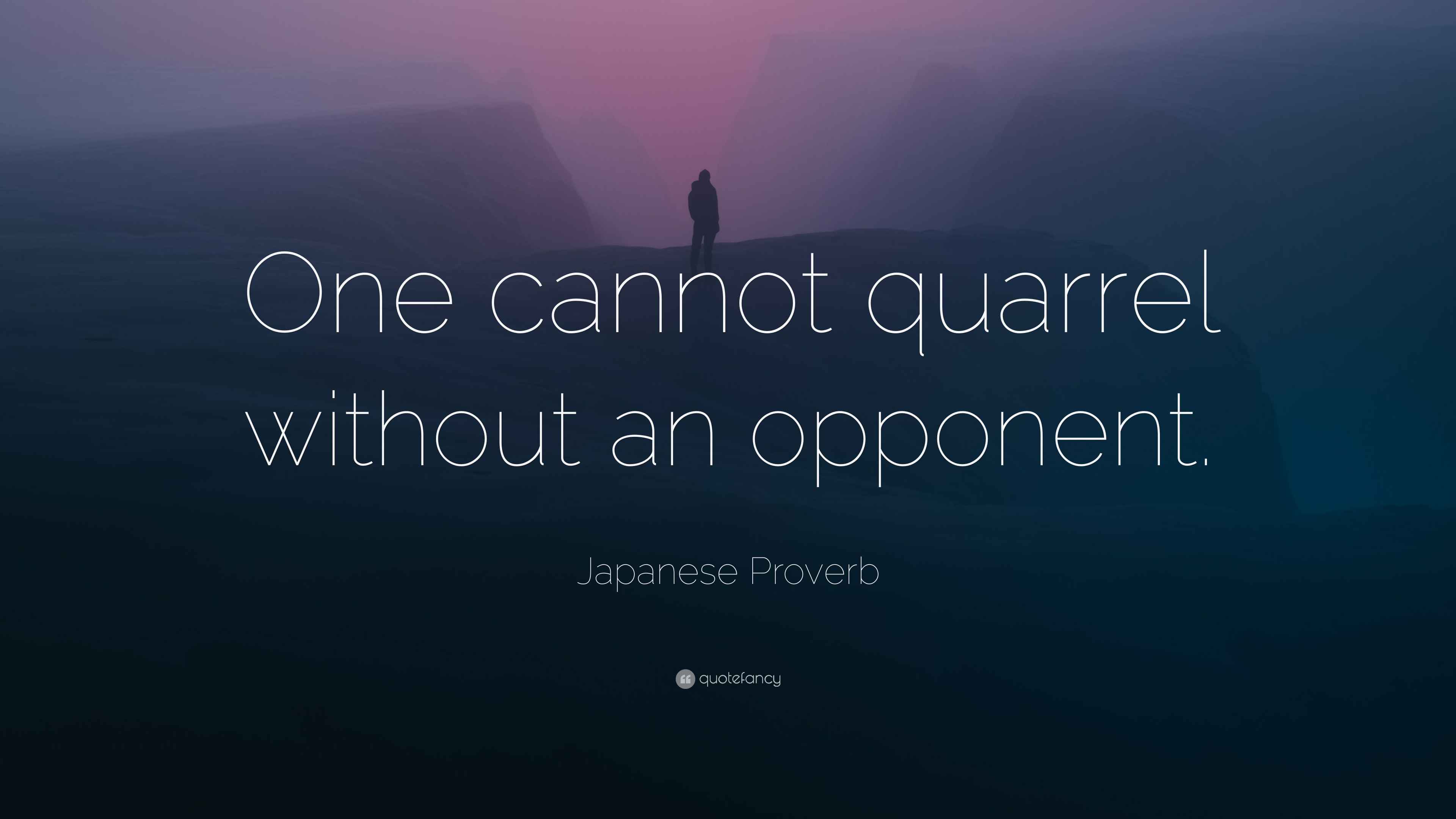 Japanese Proverb Quote: “One cannot quarrel without an opponent.”