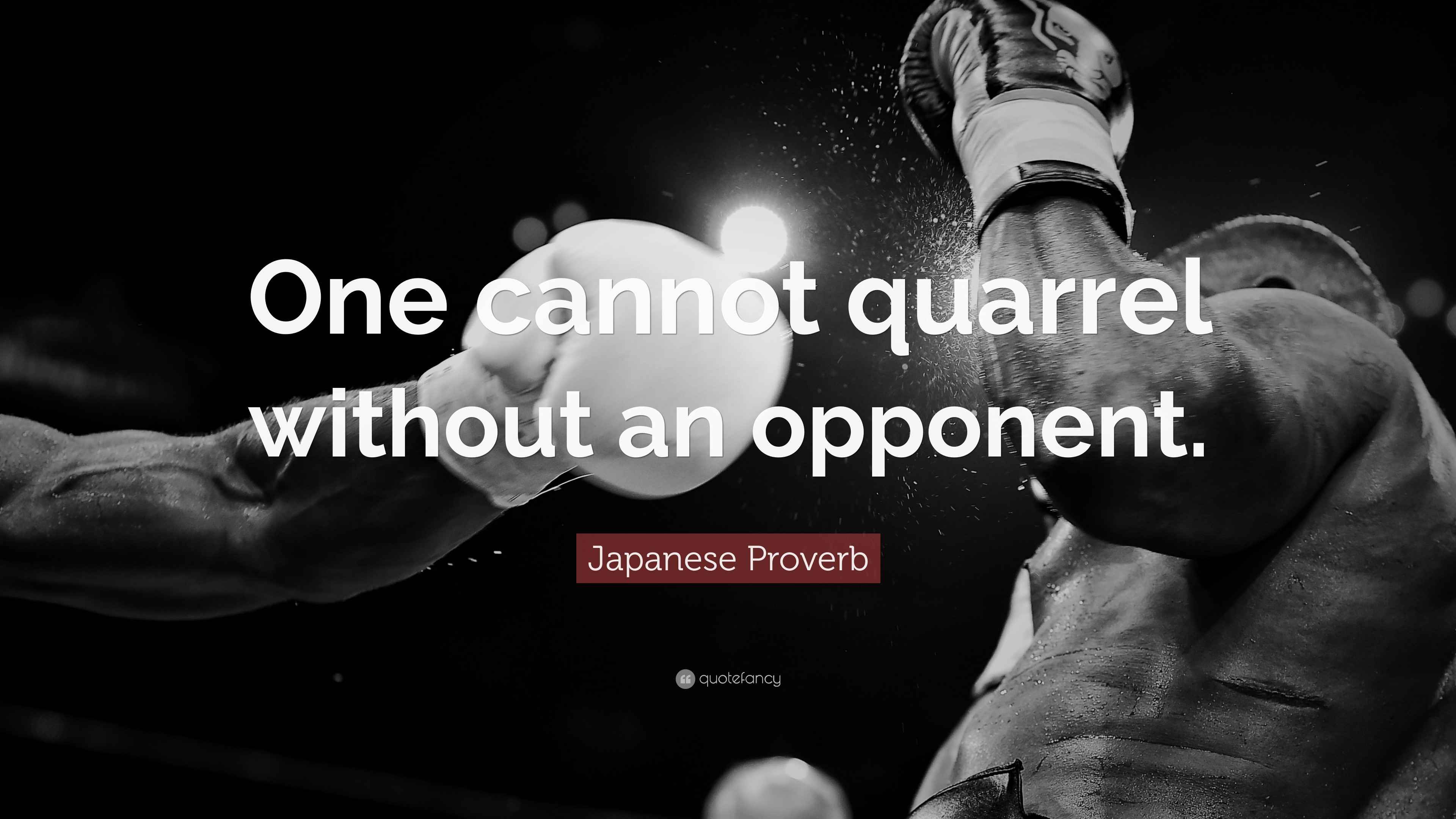 Japanese Proverb Quote: “One cannot quarrel without an opponent.”