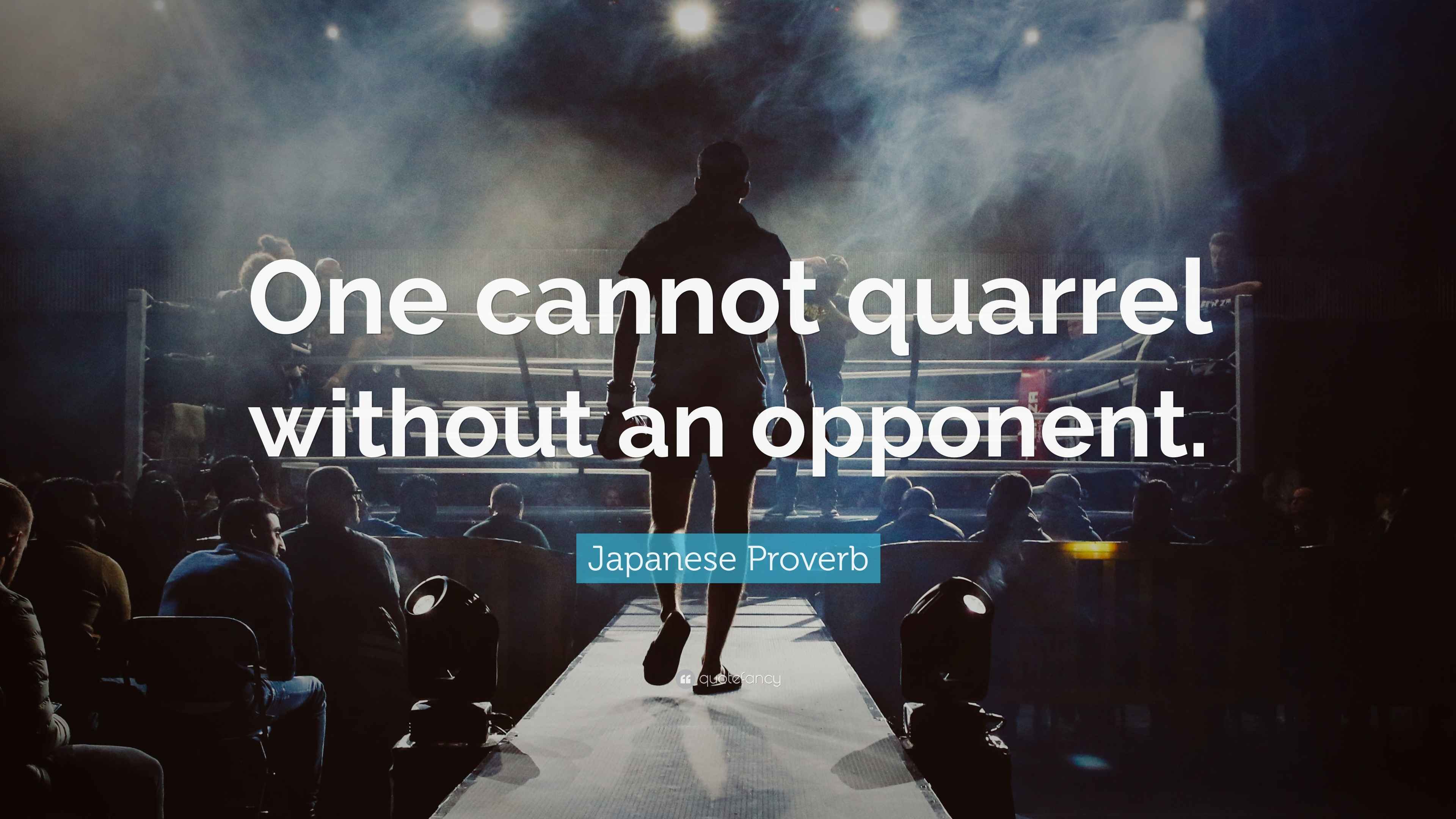 Japanese Proverb Quote: “One cannot quarrel without an opponent.”