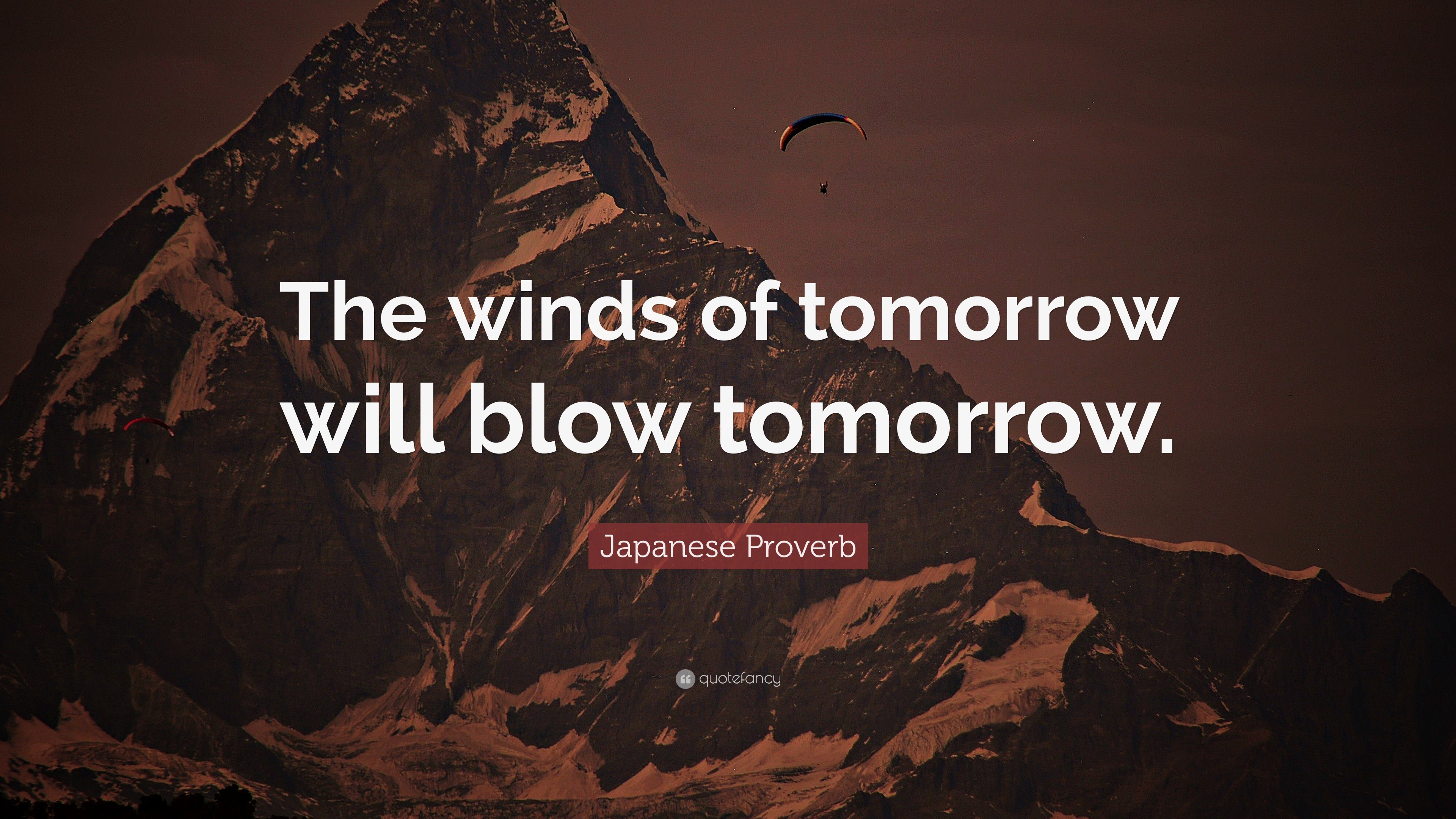 Japanese Proverb Quote: “The winds of tomorrow will blow tomorrow.”