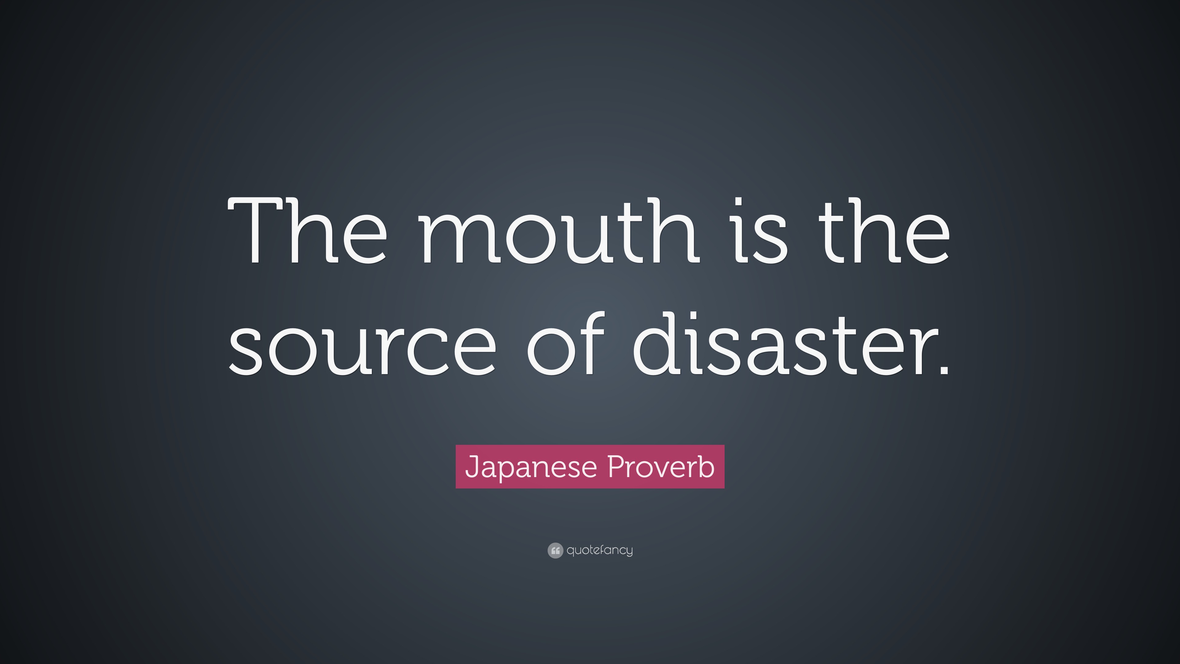 Japanese Proverb Quote: “The mouth is the source of disaster.”