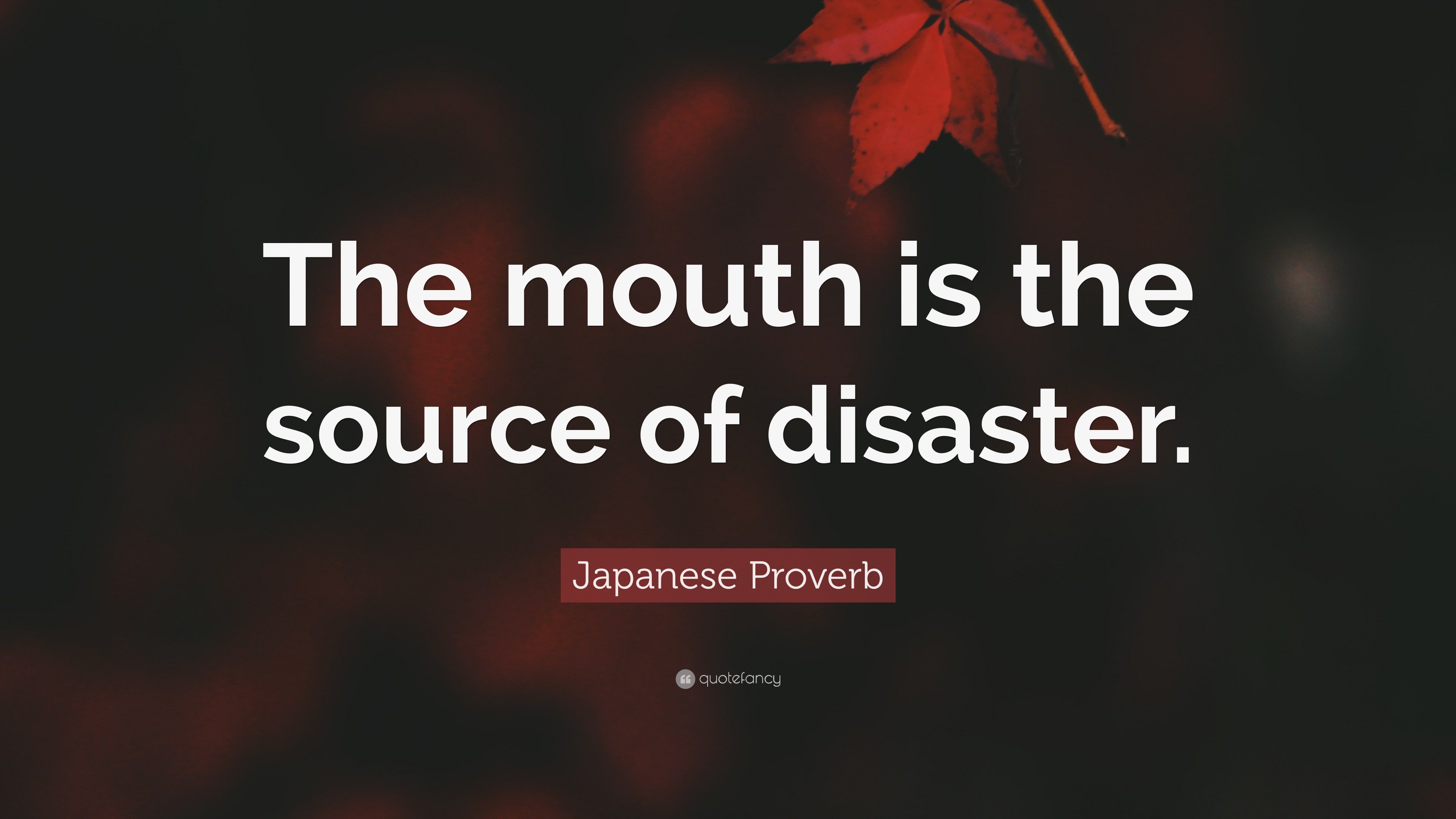 Japanese Proverb Quote: “The mouth is the source of disaster.”