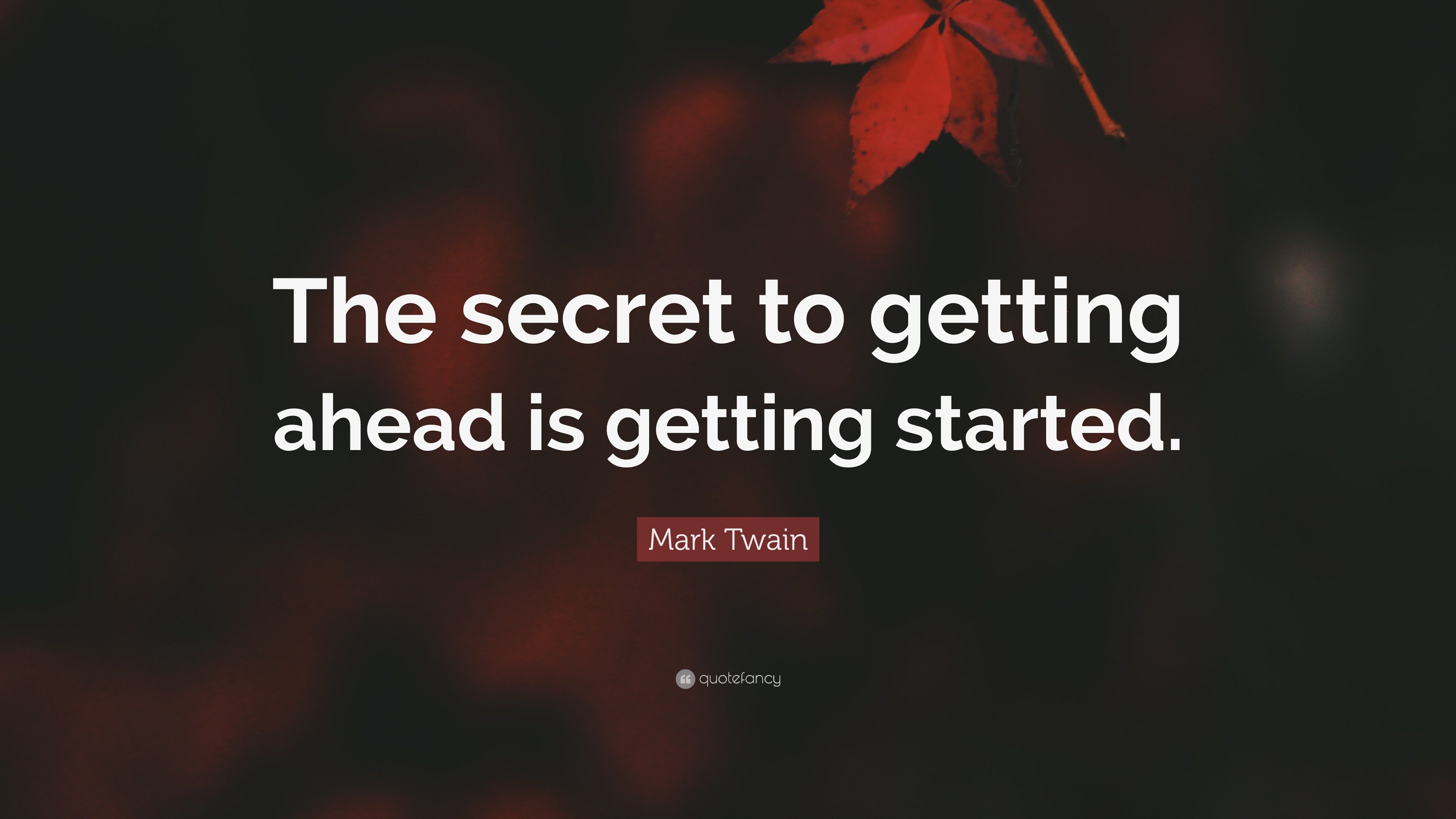 Mark Twain Quote: “The secret to getting ahead is getting started.”