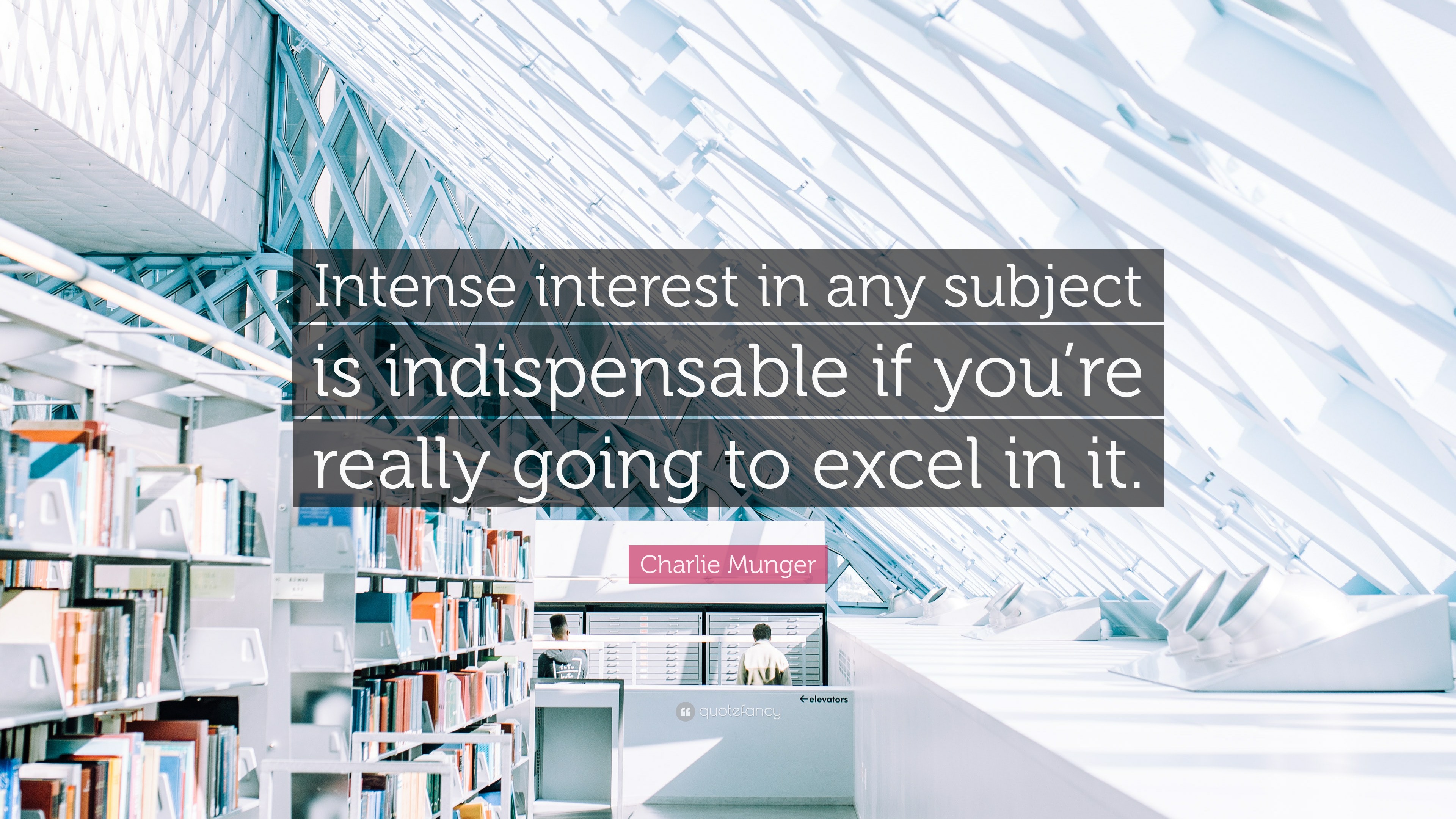 Charlie Munger Quote: “Intense interest in any subject is indispensable ...