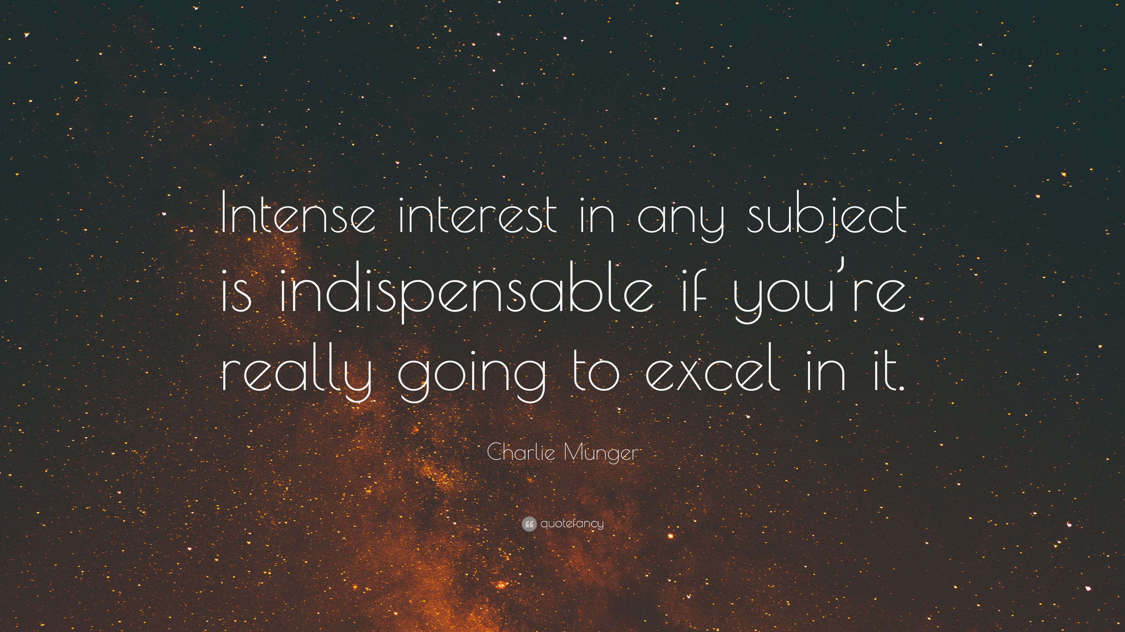 Charlie Munger Quote: “Intense interest in any subject is indispensable ...