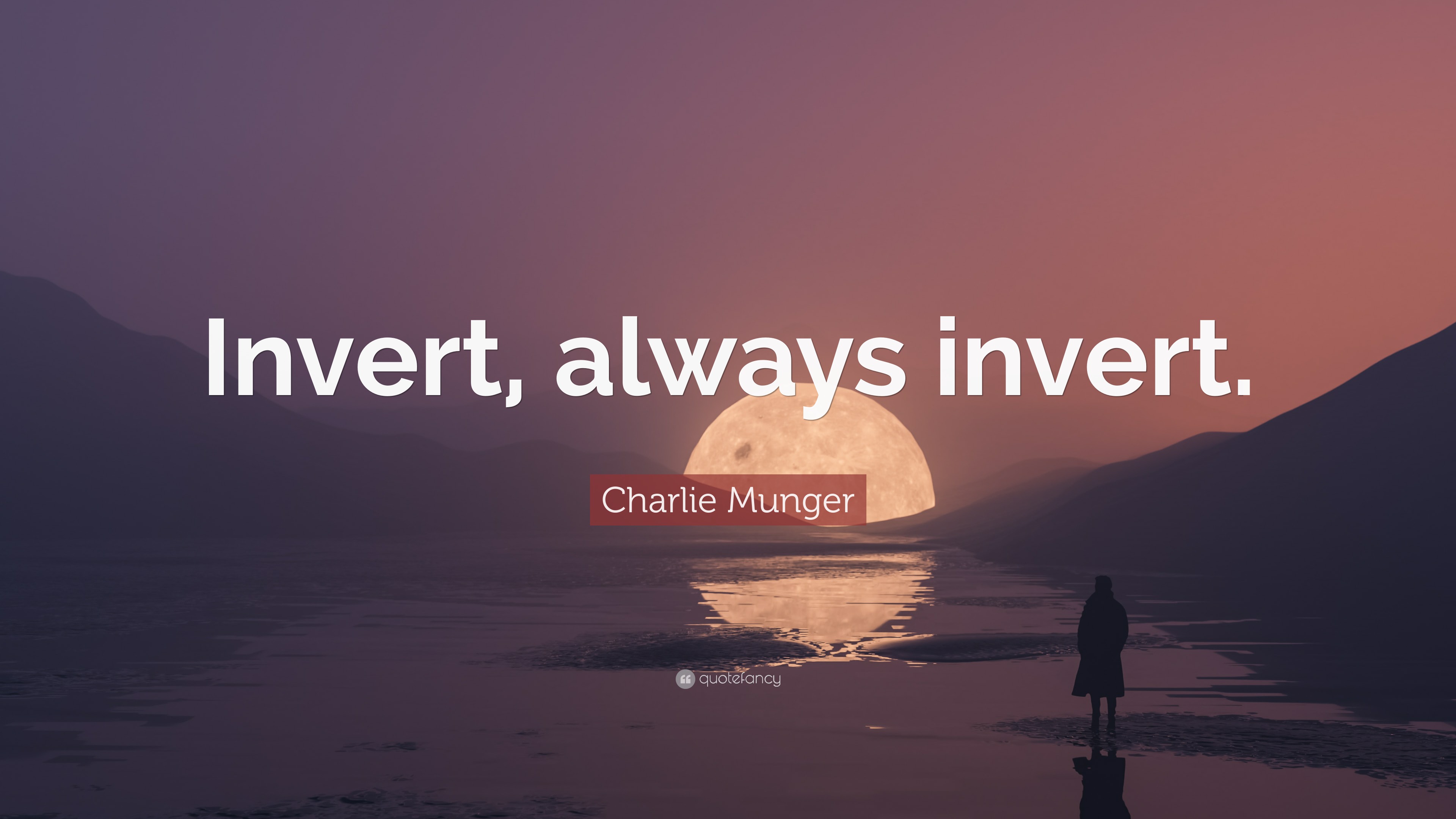Charlie Munger Quote: “Invert, always invert.”