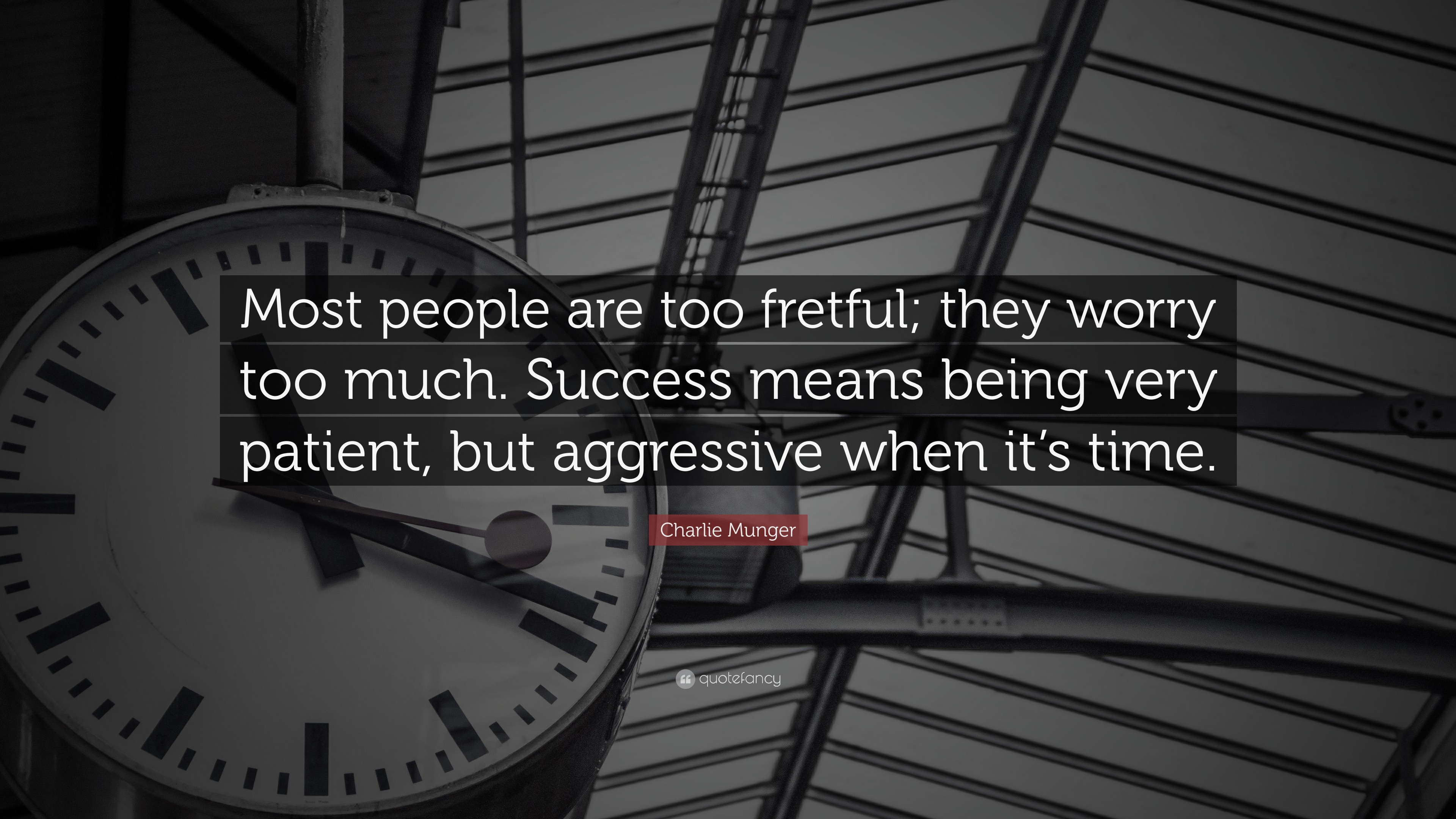 Charlie Munger Quote: “Most people are too fretful; they worry too much ...