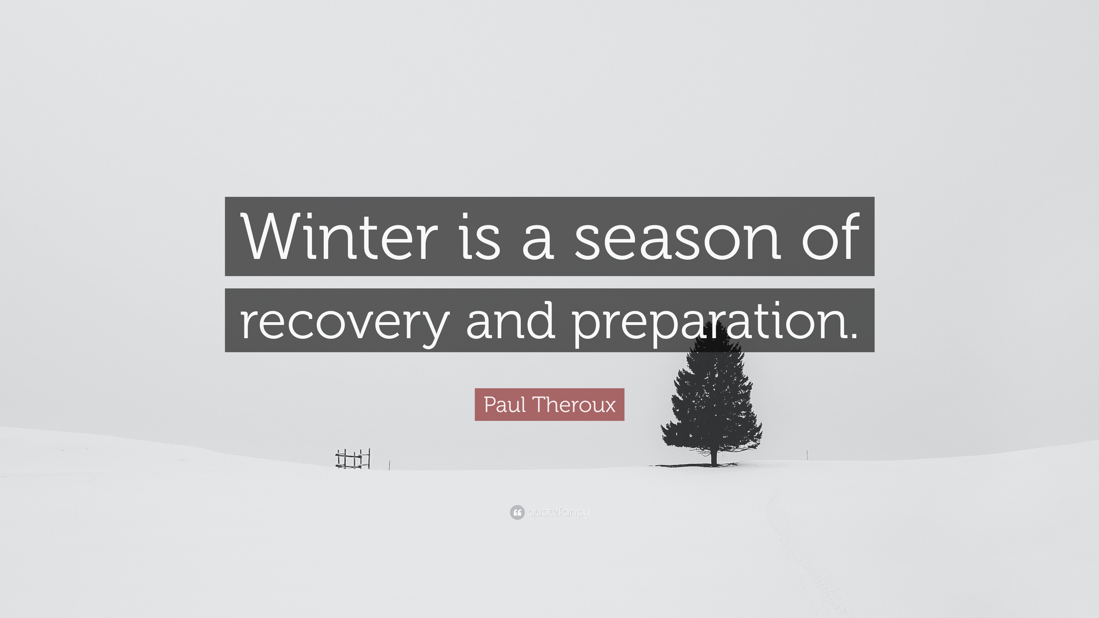 Paul Theroux Quote: “Winter is a season of recovery and preparation.”