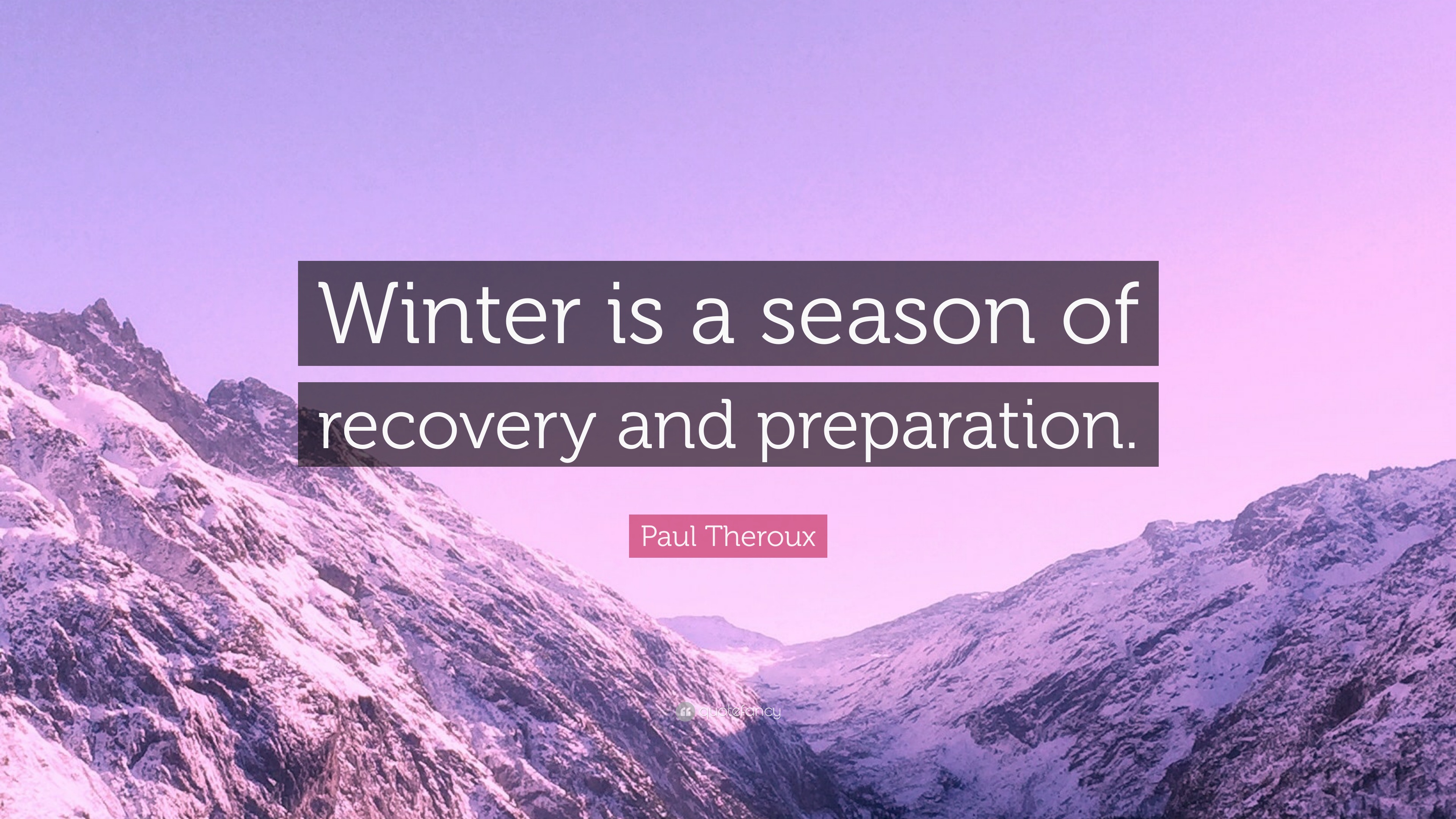 Paul Theroux Quote: “Winter is a season of recovery and preparation.”