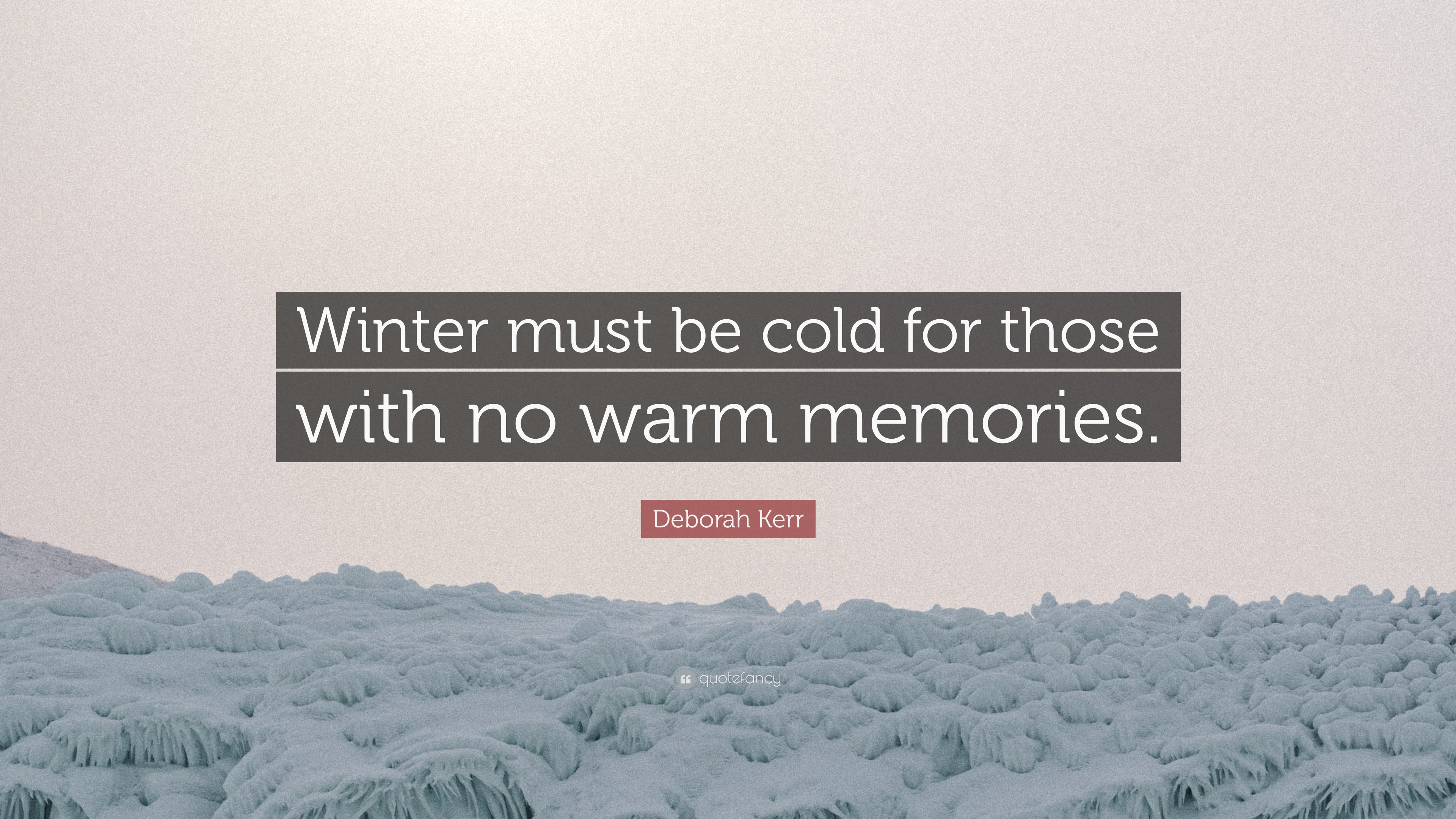 Deborah Kerr Quote: “Winter must be cold for those with no warm memories.”