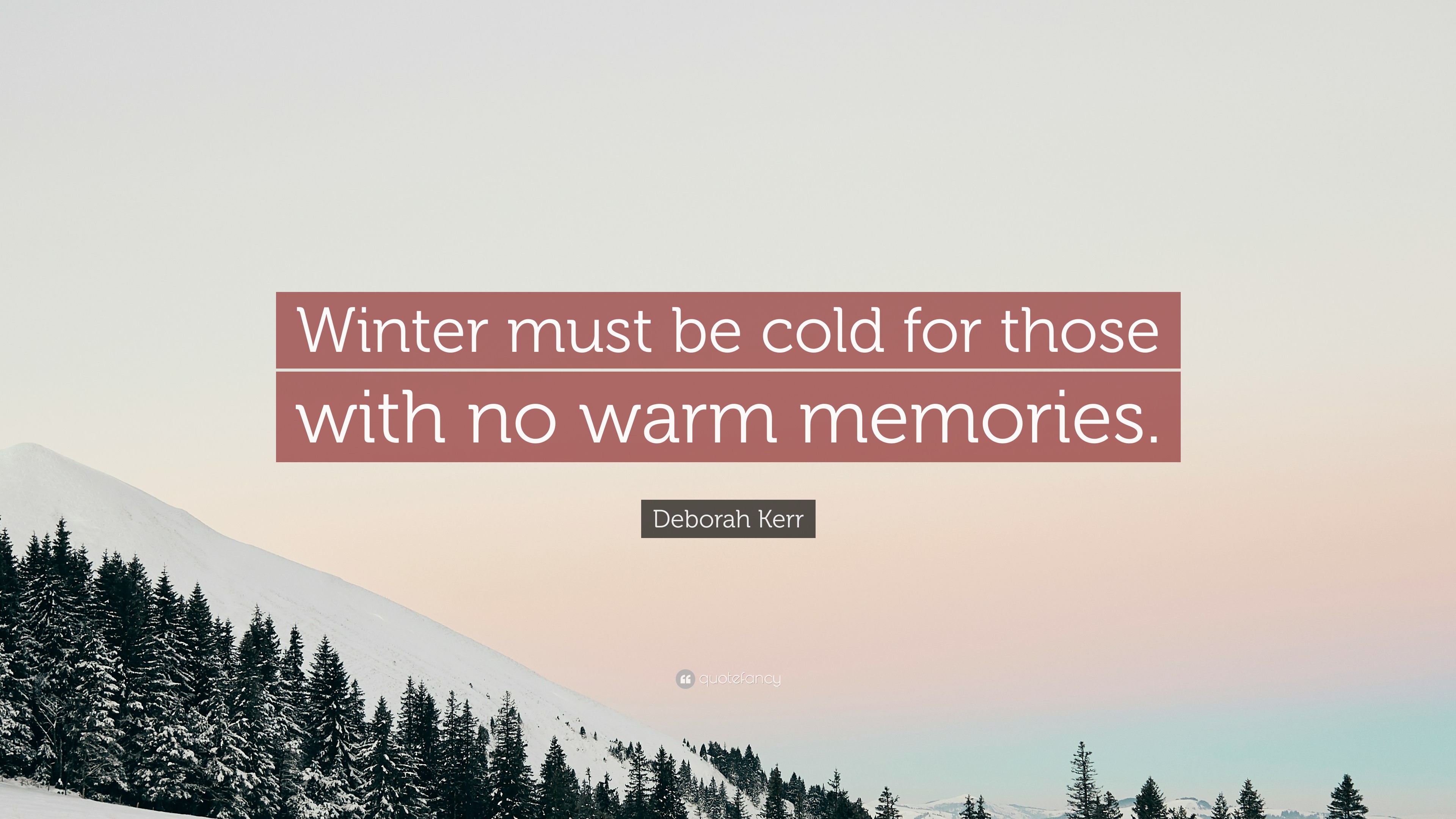 Deborah Kerr Quote: “Winter must be cold for those with no warm memories.”
