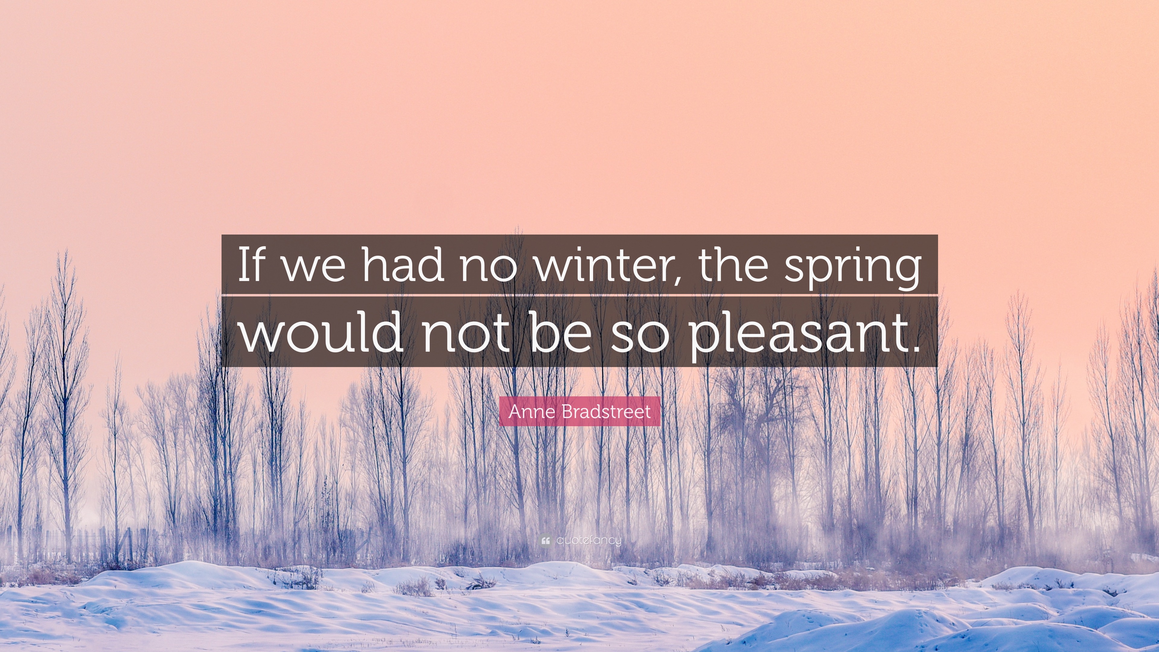 Anne Bradstreet Quote: “If we had no winter, the spring would not be so ...