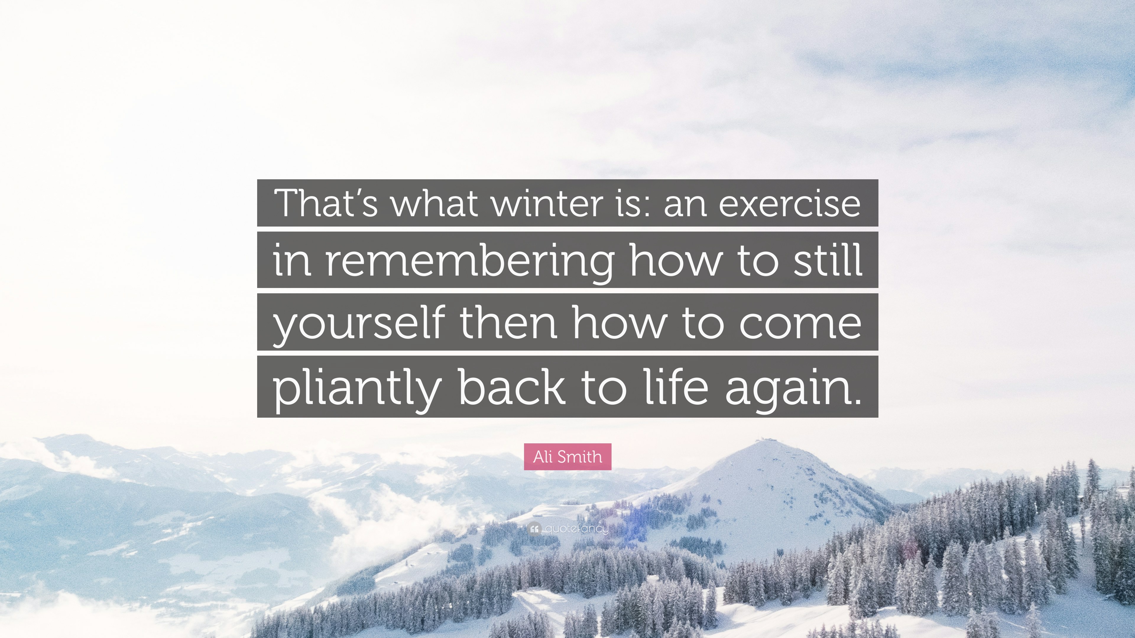 Ali Smith Quote: “That’s what winter is: an exercise in remembering how ...