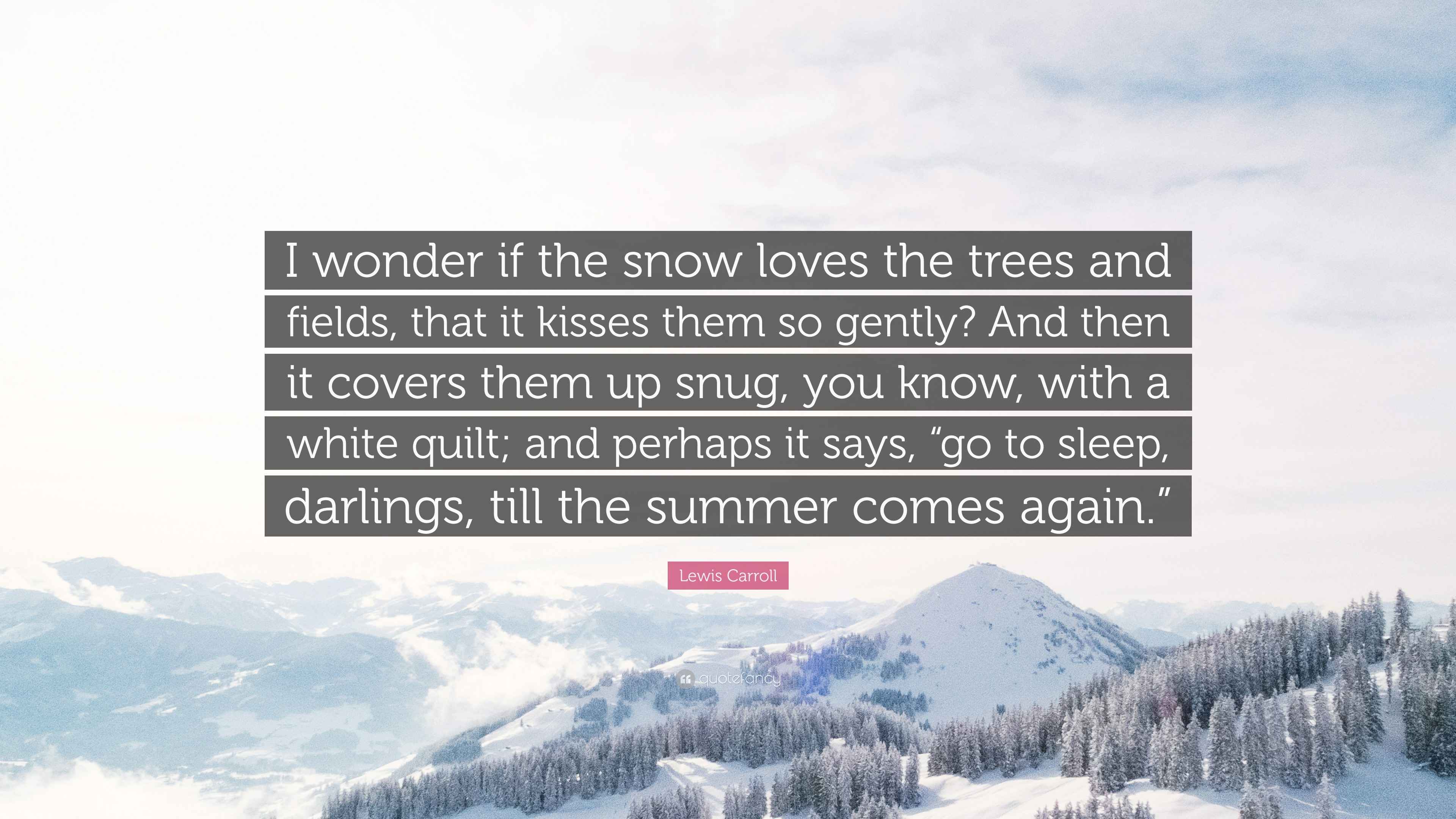 Lewis Carroll Quote: “I wonder if the snow loves the trees and fields ...