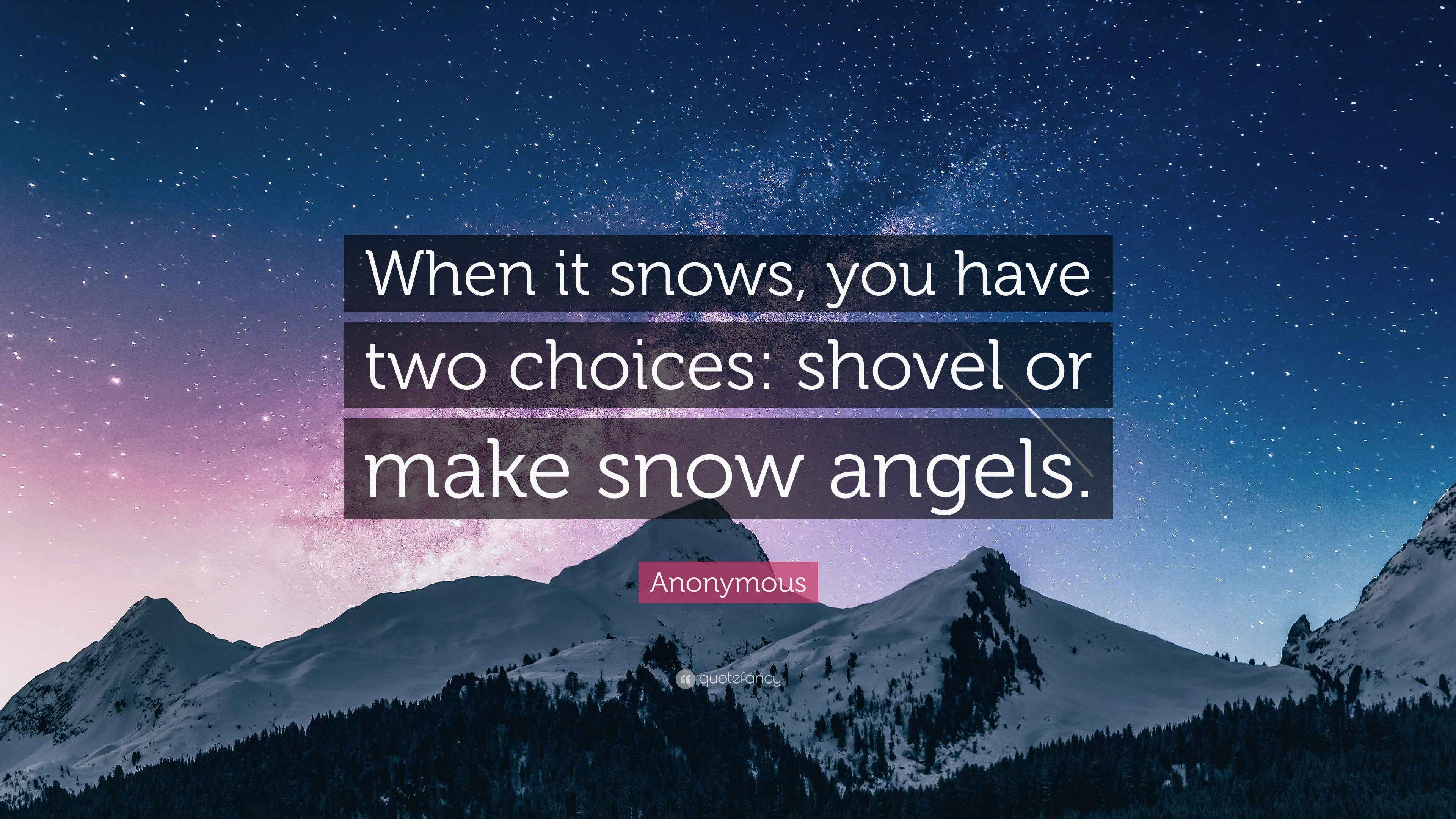 Anonymous Quote: “When it snows, you have two choices: shovel or make ...