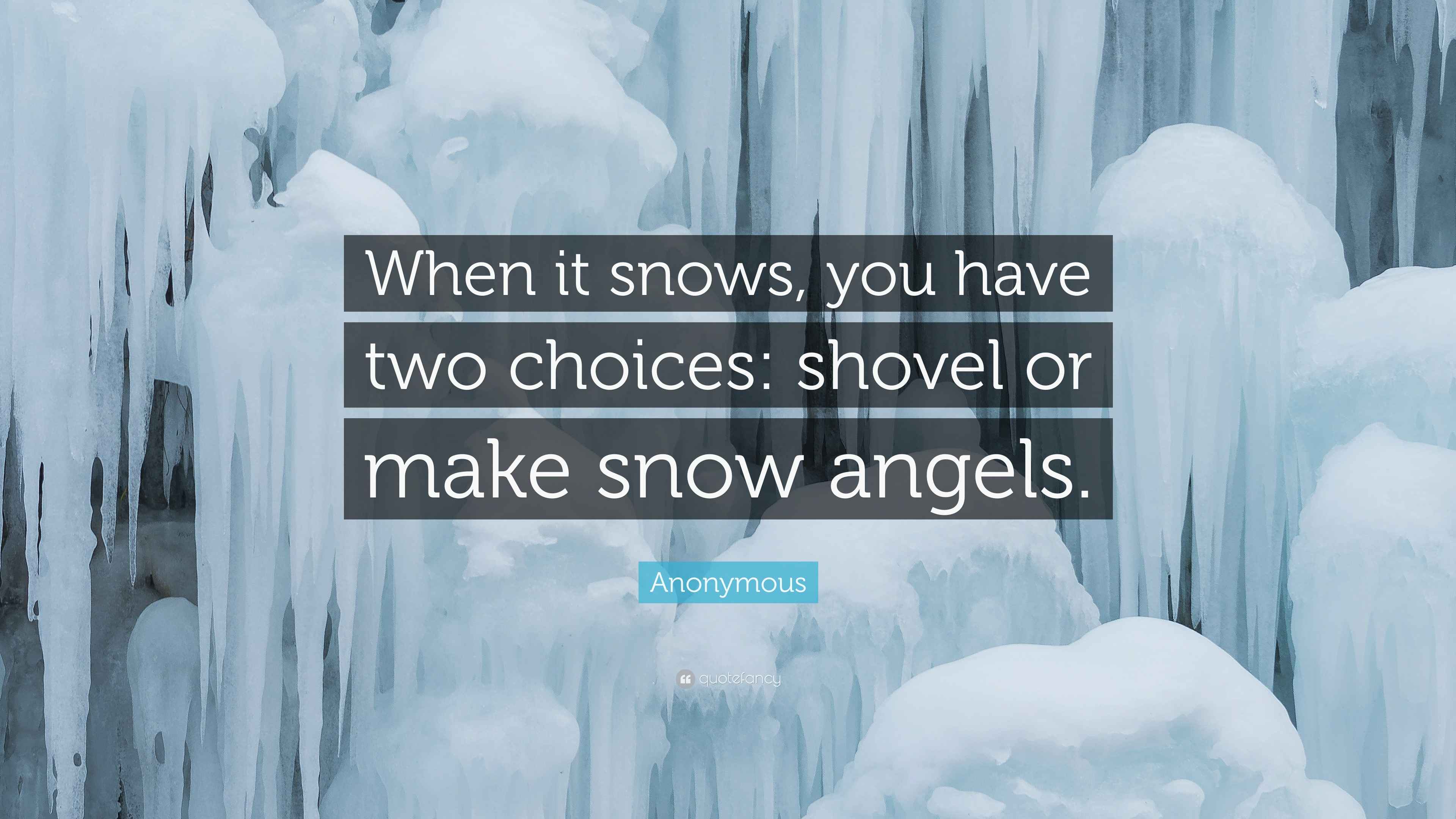 Anonymous Quote: “When it snows, you have two choices: shovel or make ...