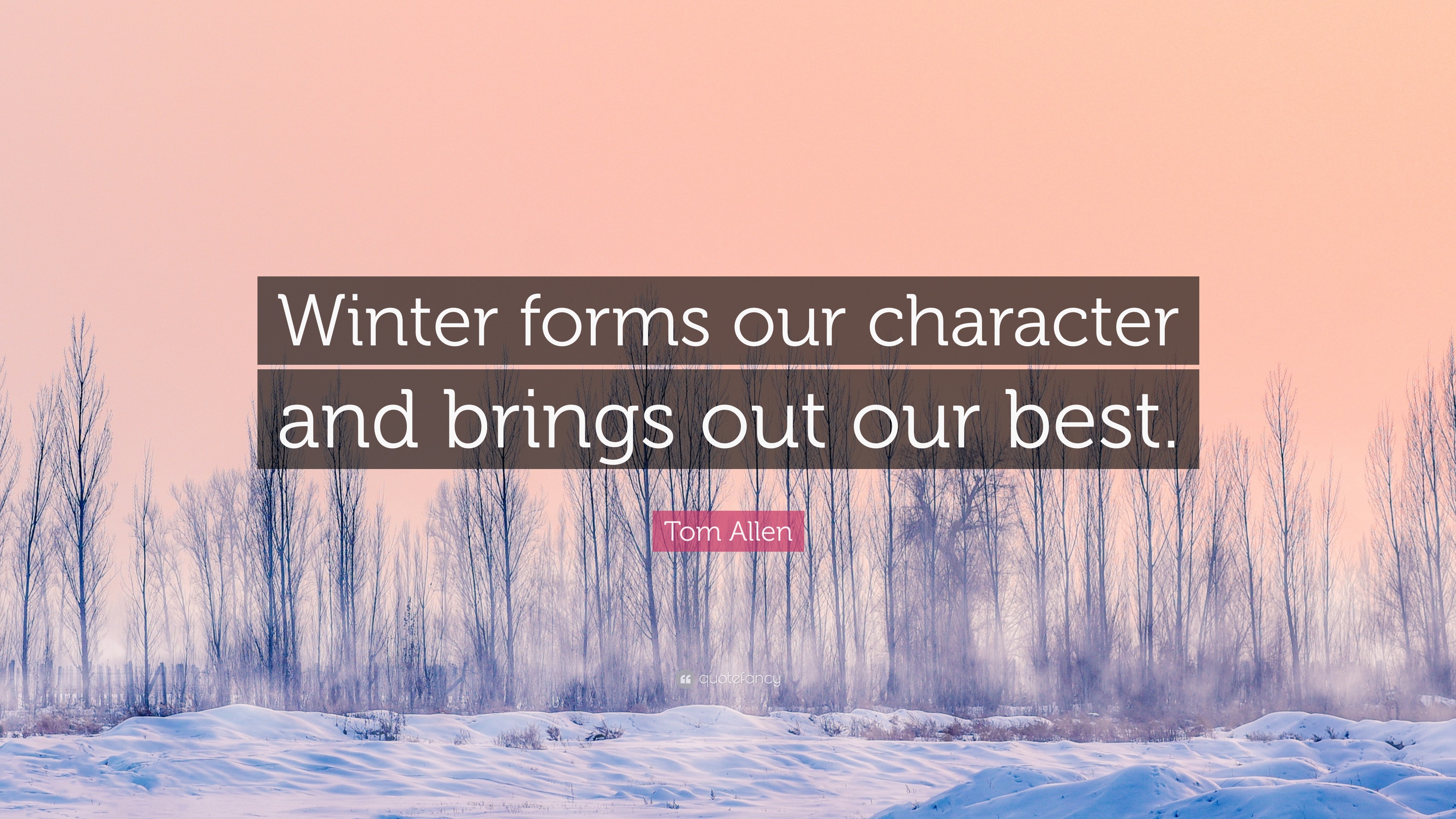 Tom Allen Quote: “Winter forms our character and brings out our best.”
