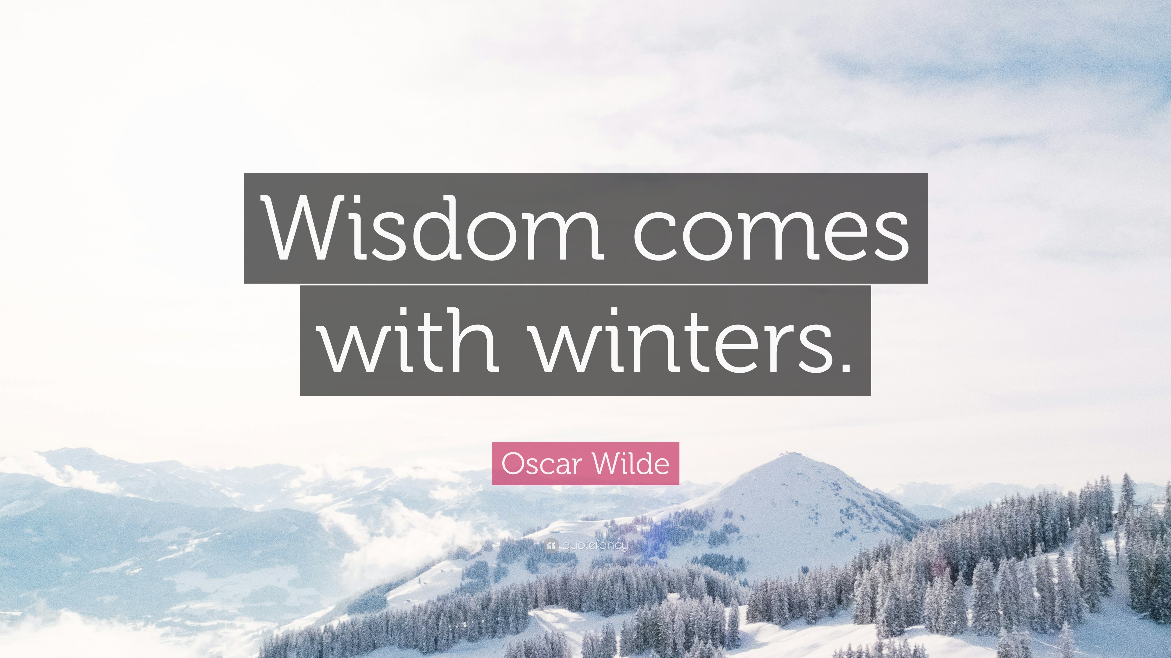 Oscar Wilde Quote: “Wisdom comes with winters.”