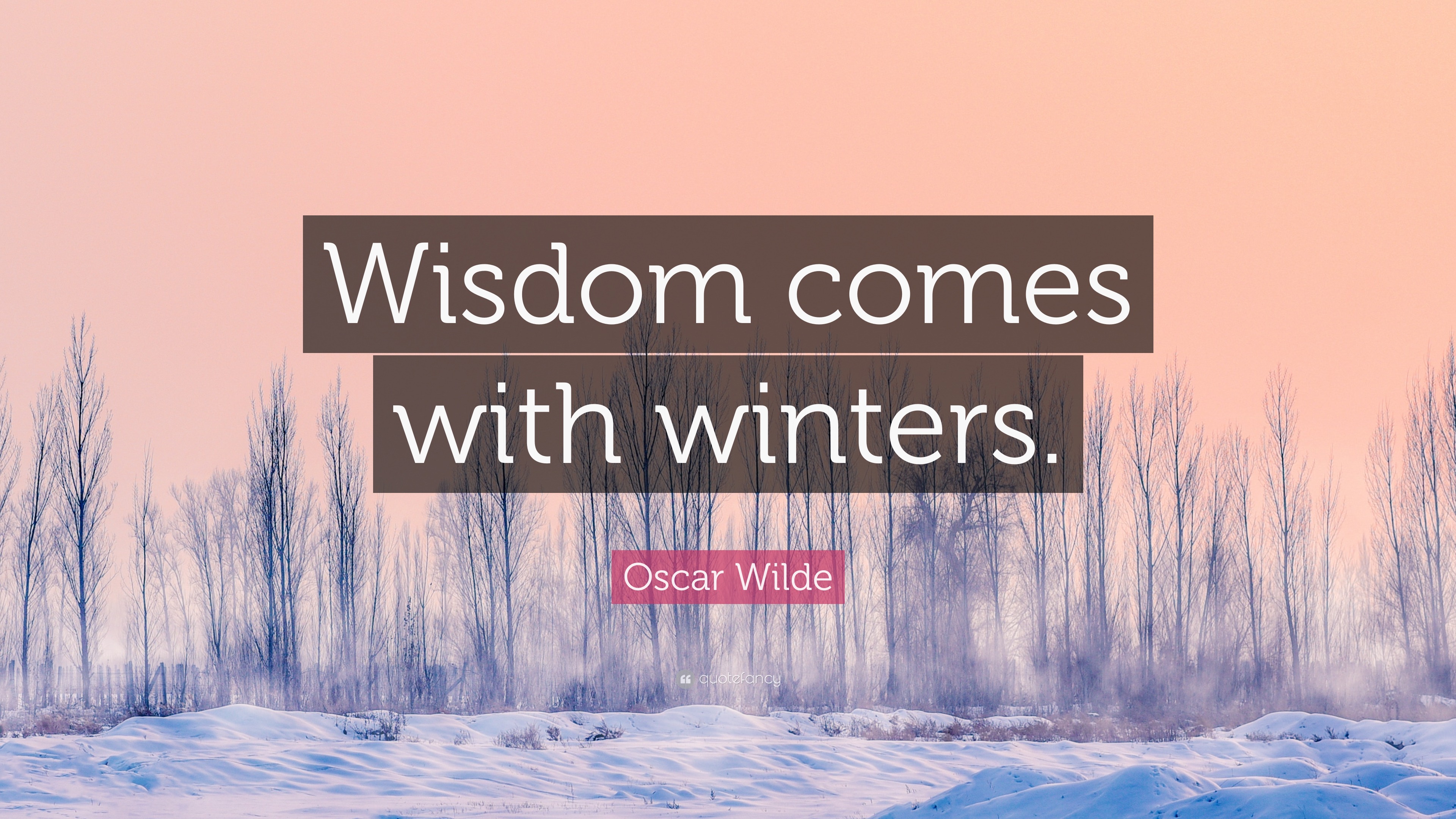 Oscar Wilde Quote: “Wisdom comes with winters.”