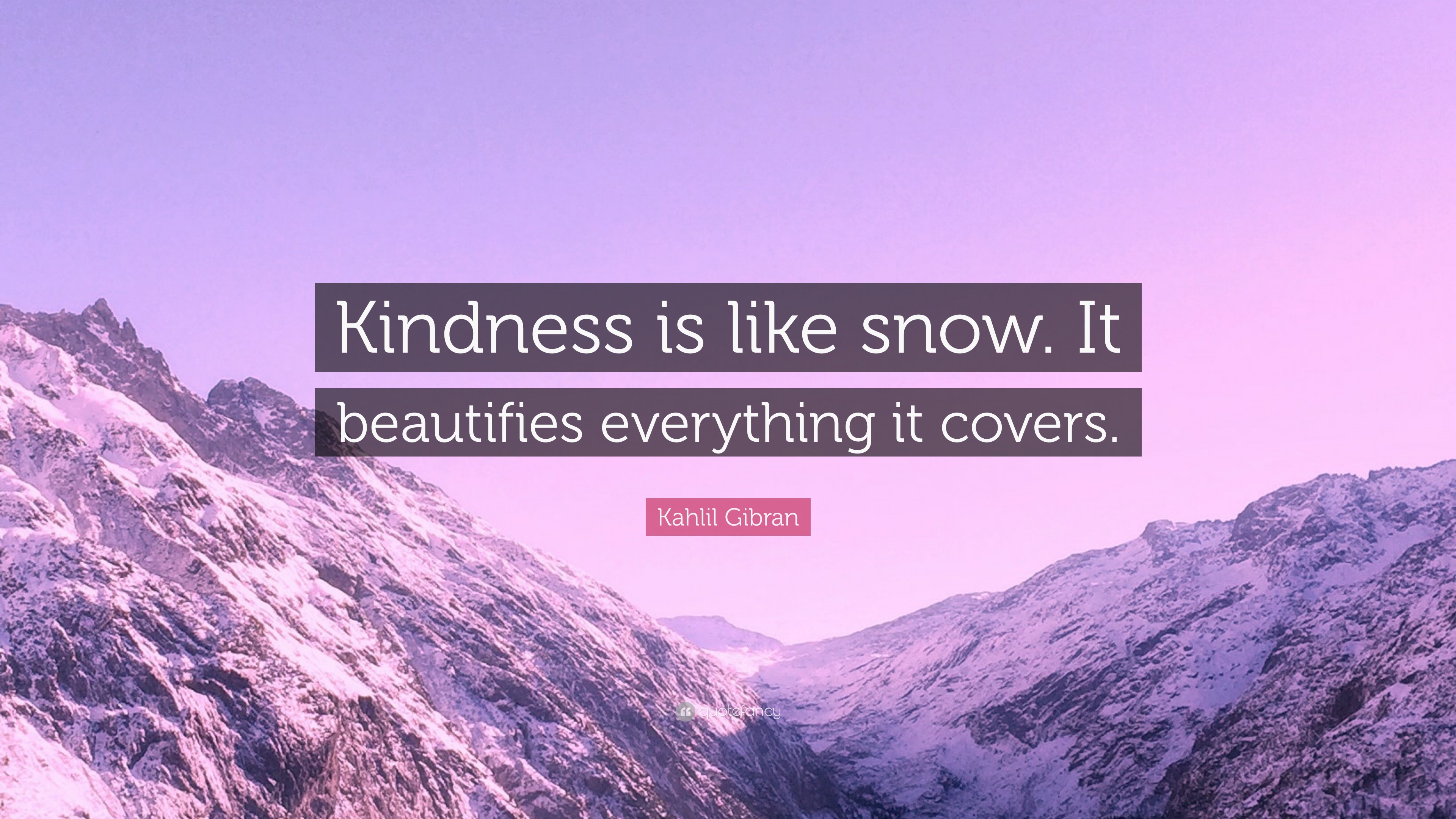 Kahlil Gibran Quote: “Kindness is like snow. It beautifies everything ...