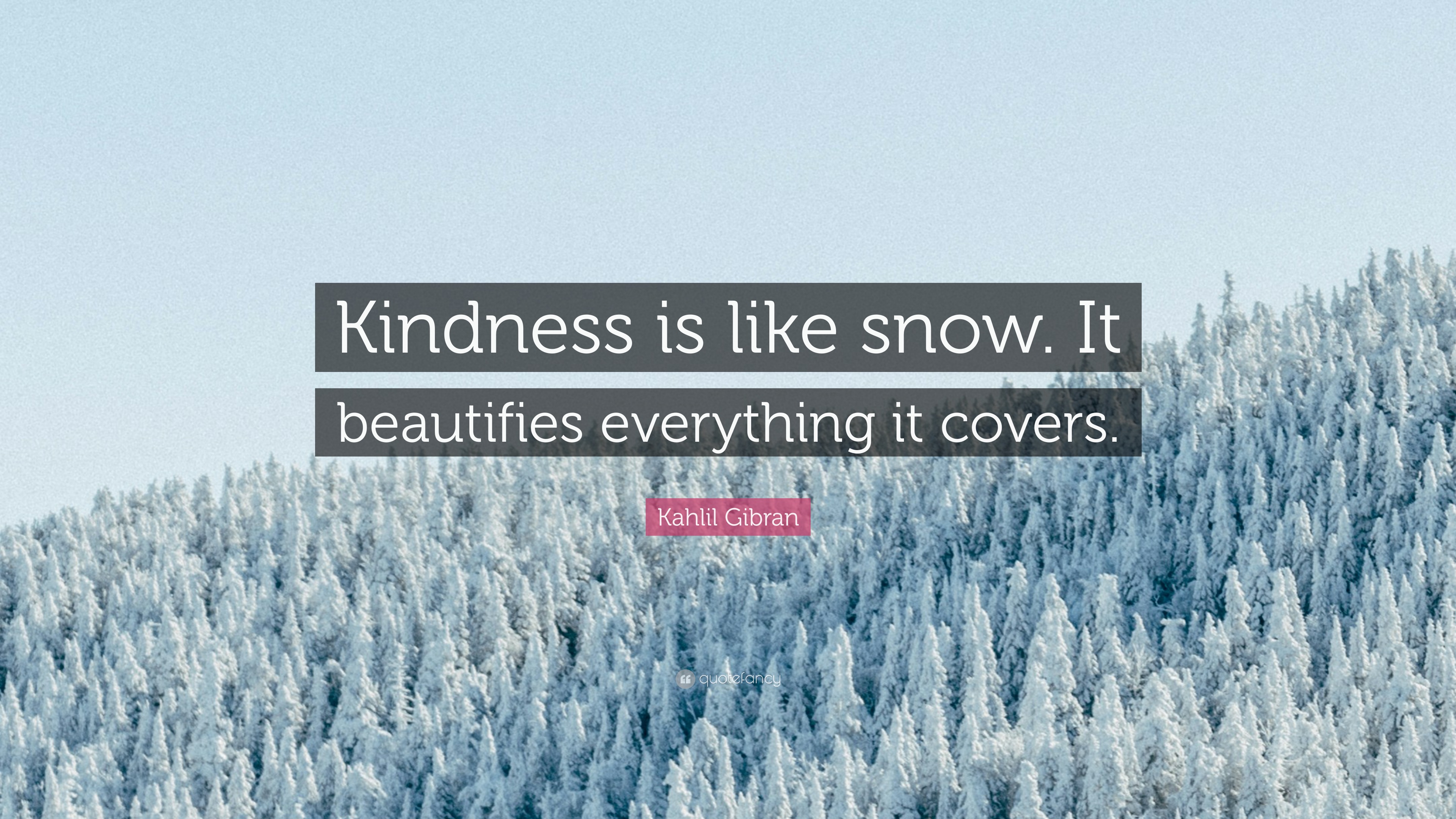 Kahlil Gibran Quote: “Kindness is like snow. It beautifies everything ...