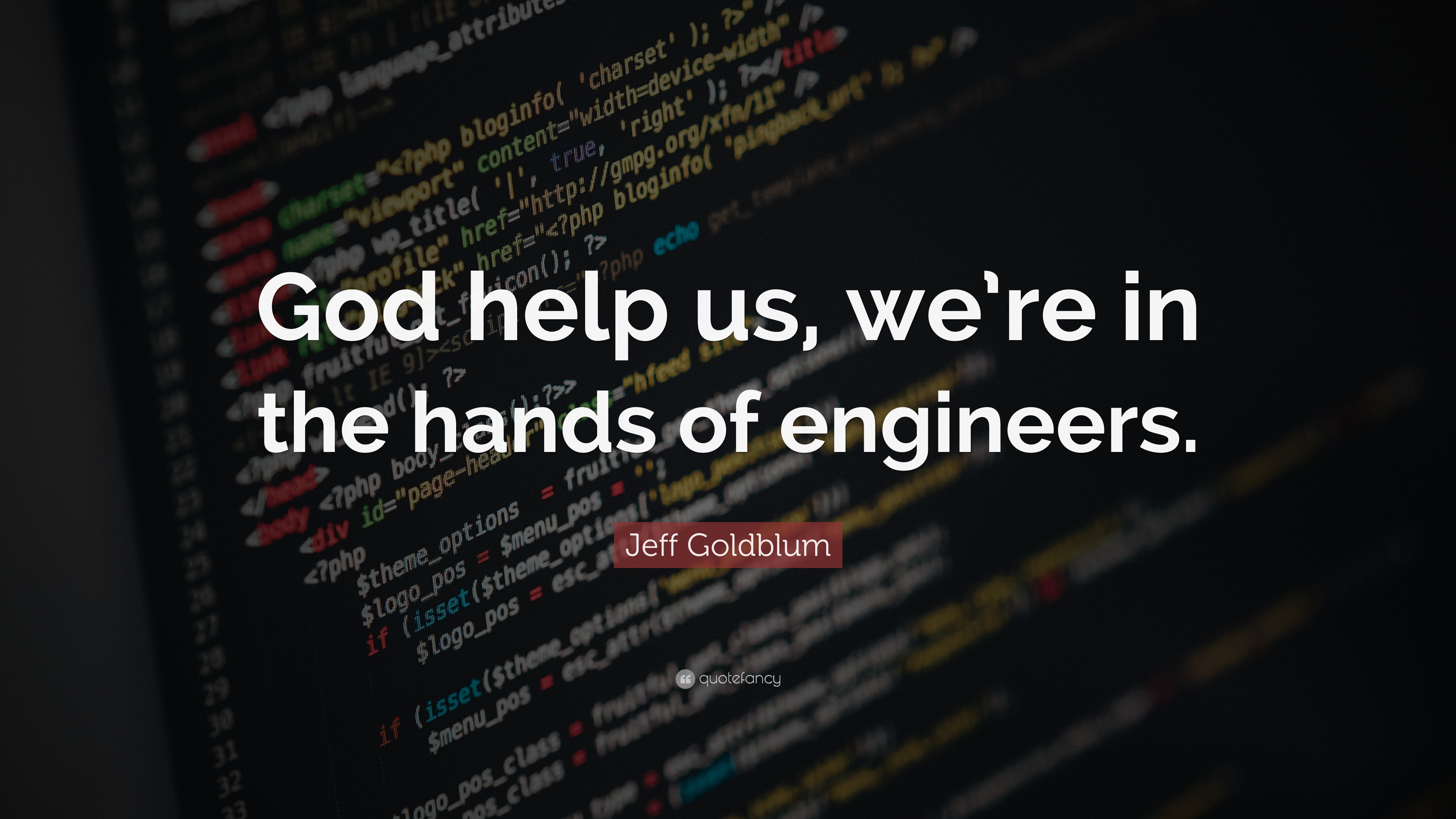 Jeff Goldblum Quote: “God help us, we’re in the hands of engineers.”