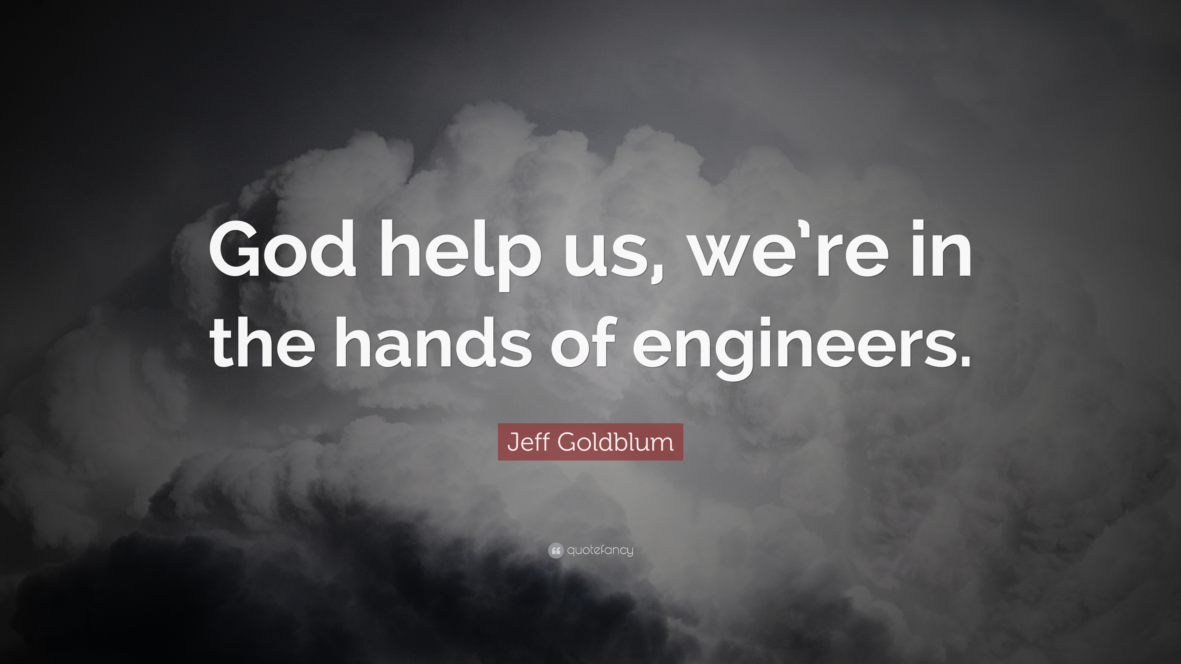 Jeff Goldblum Quote: “God help us, we’re in the hands of engineers.”