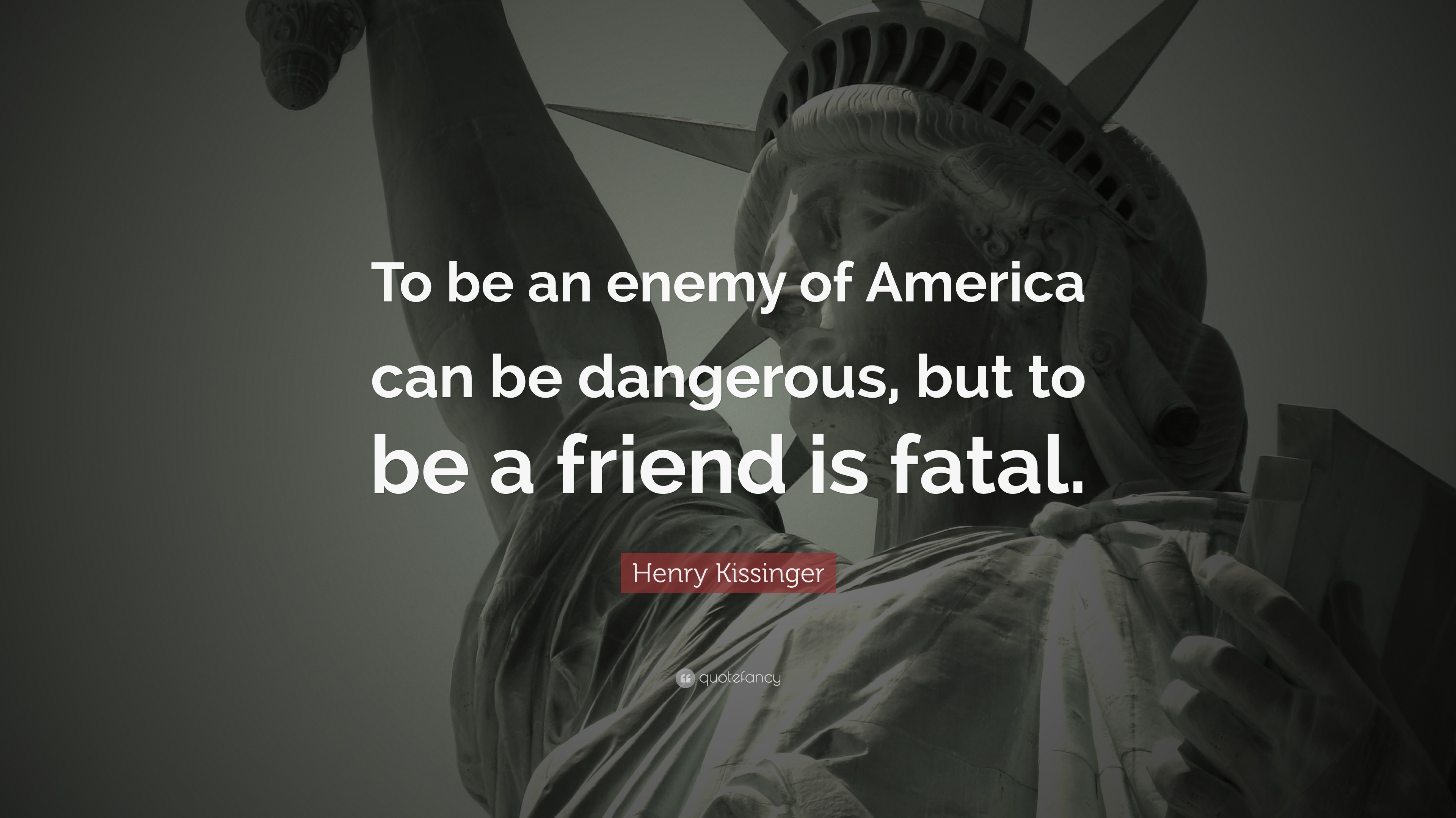 Henry Kissinger Quote: “To be an enemy of America can be dangerous, but ...