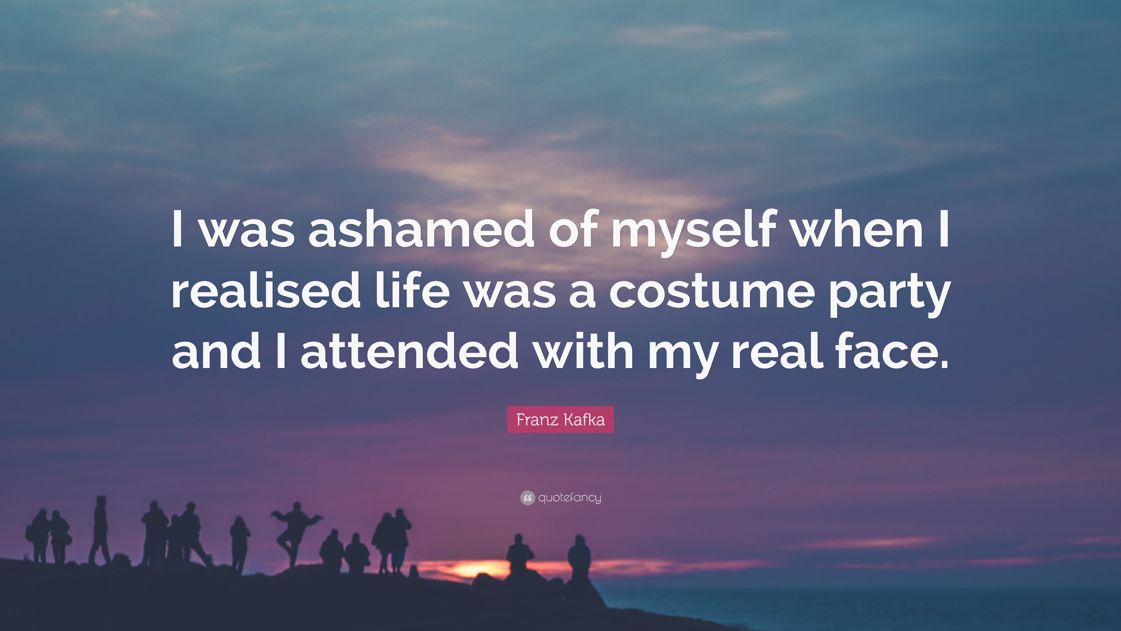 Franz Kafka Quote: “I was ashamed of myself when I realised life was a ...
