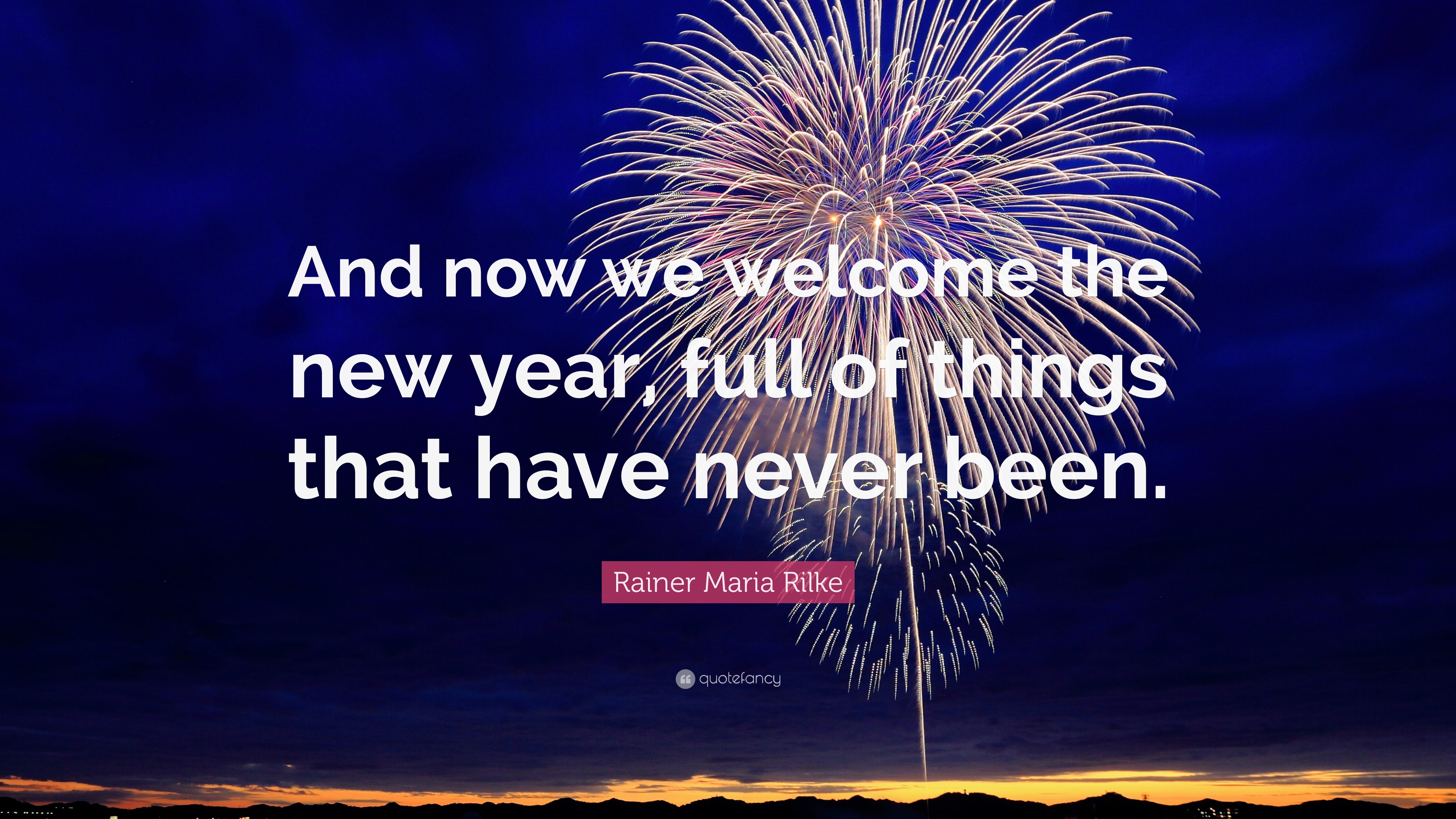 Rainer Maria Rilke Quote: “And now we welcome the new year, full of ...